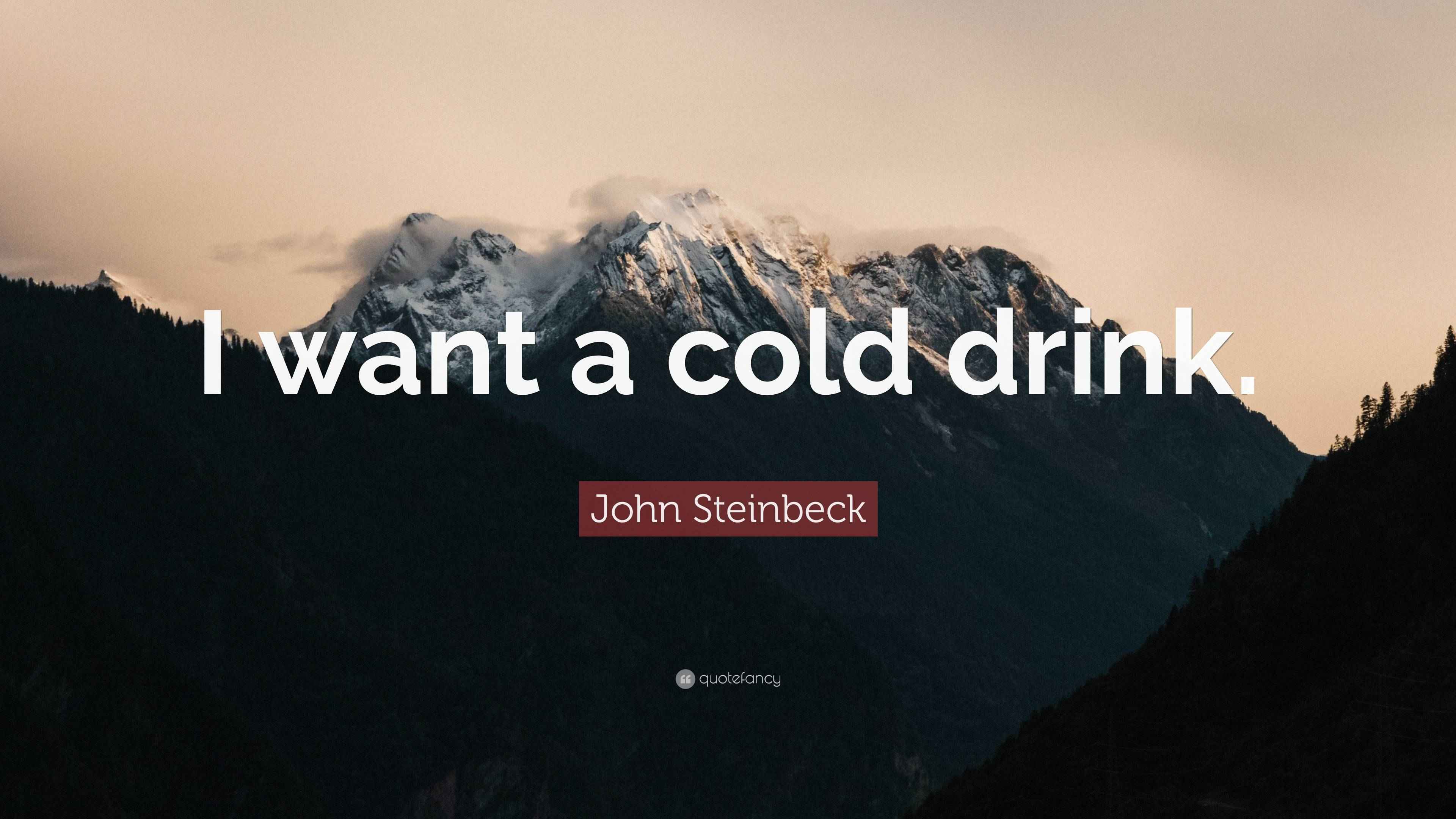 John Steinbeck Quote: “I want a cold drink.”