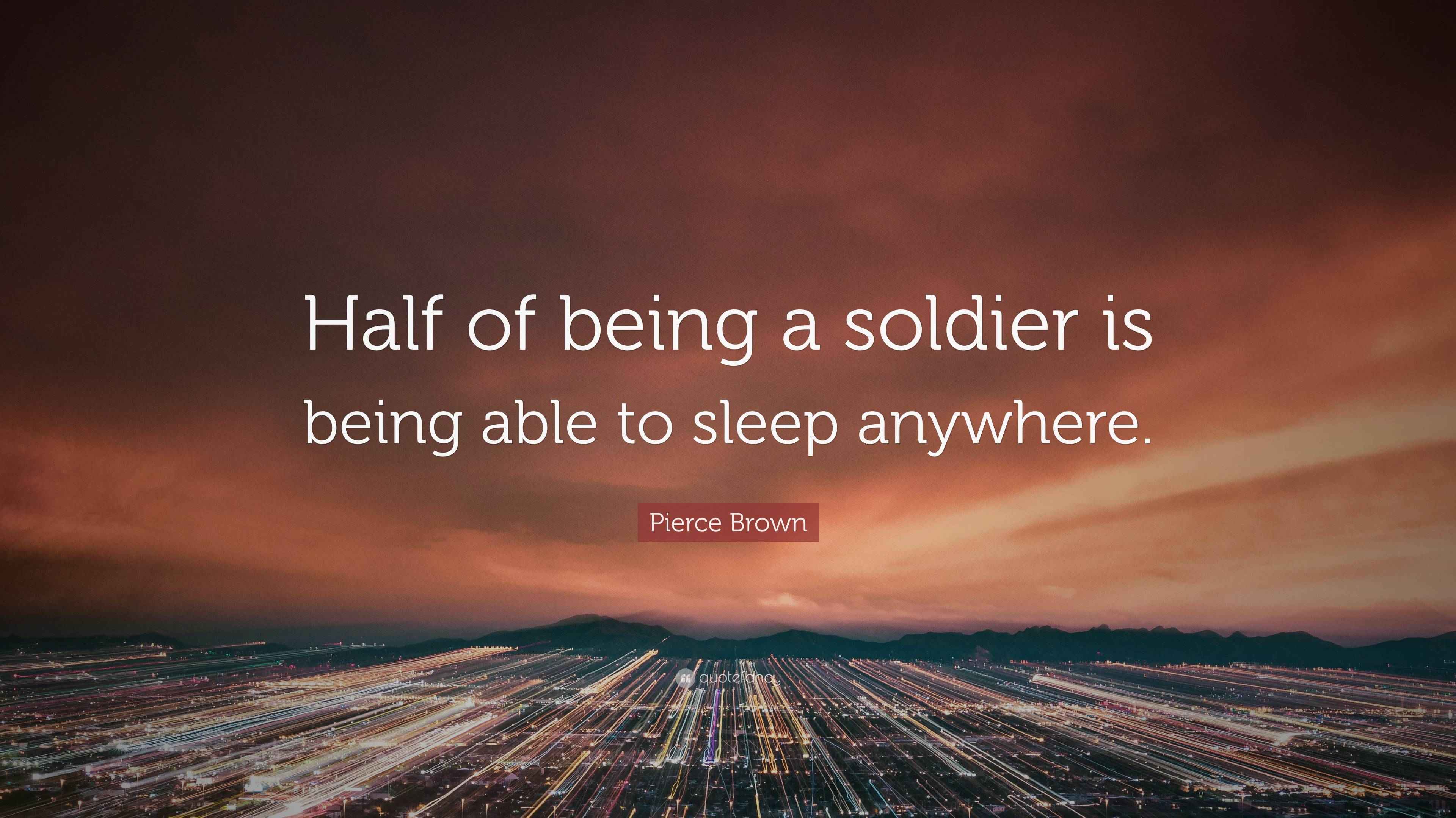 Pierce Brown Quote: “Half of being a soldier is being able to sleep ...