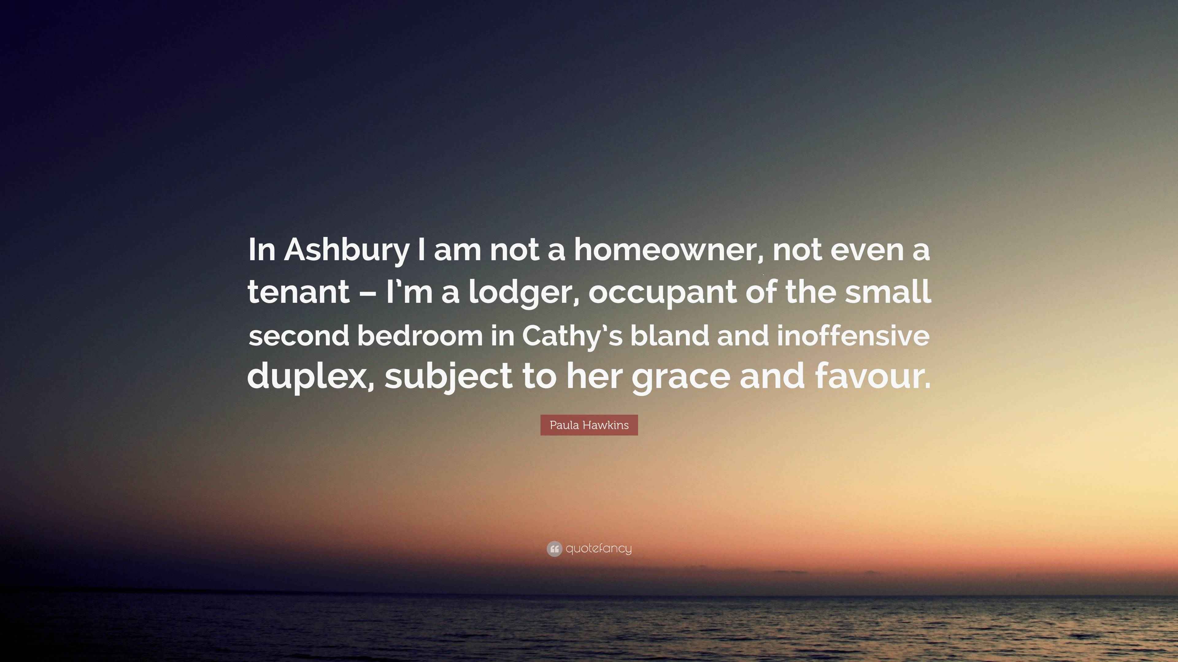Paula Hawkins Quote: “In Ashbury I am not a homeowner, not even a ...