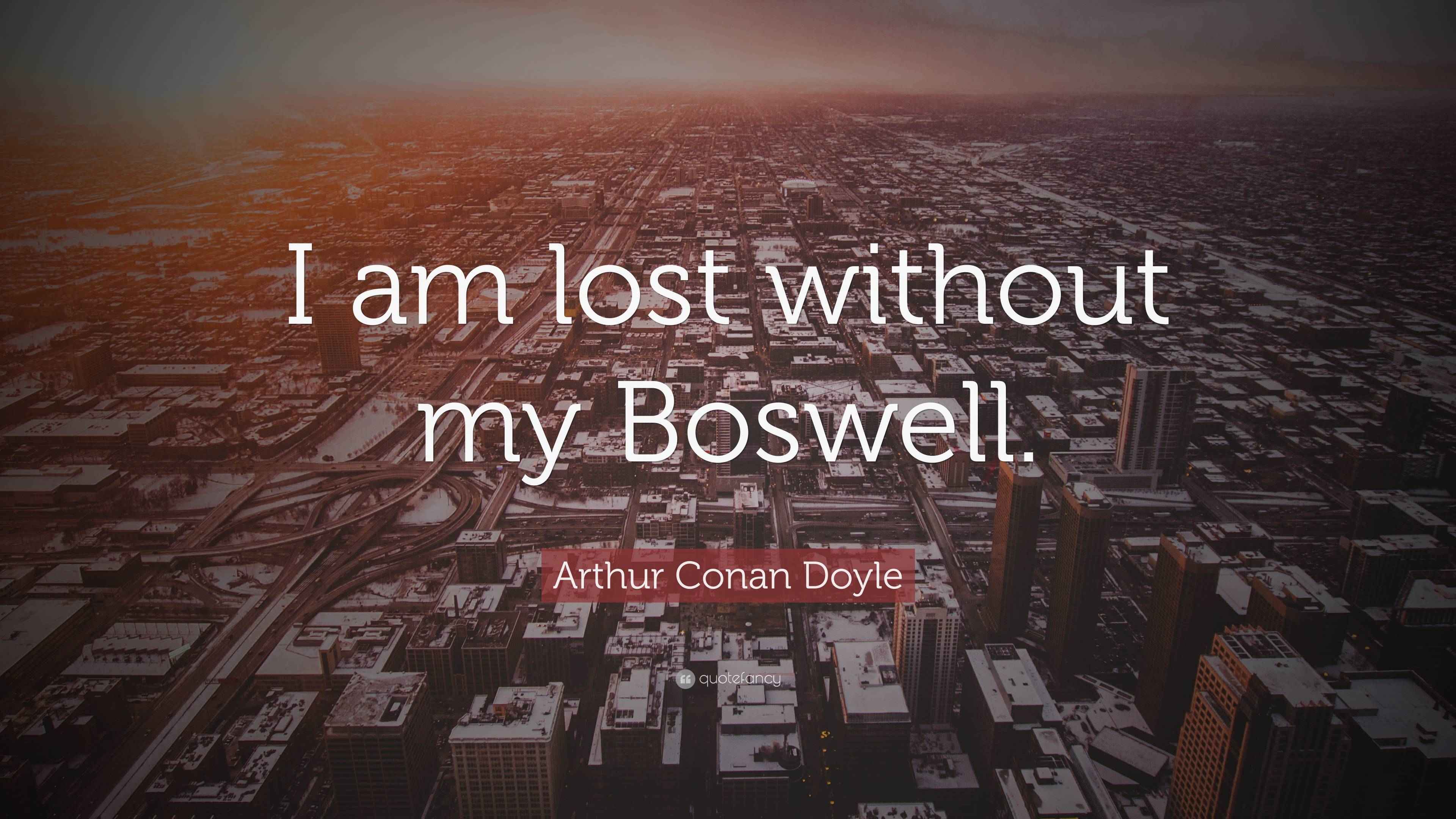 Arthur Conan Doyle Quote: “I am lost without my Boswell.”