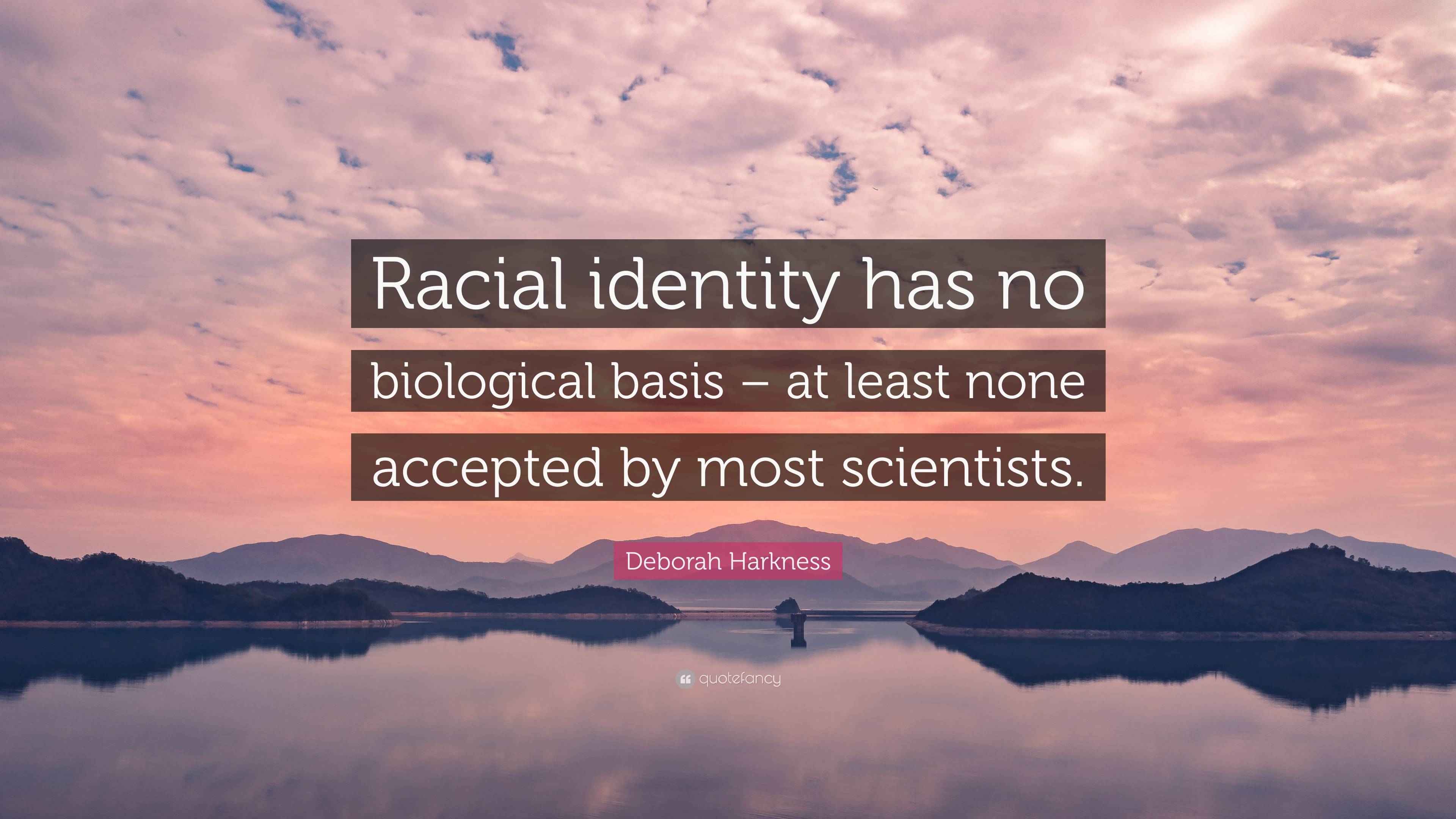 Deborah Harkness Quote: “Racial identity has no biological basis – at ...