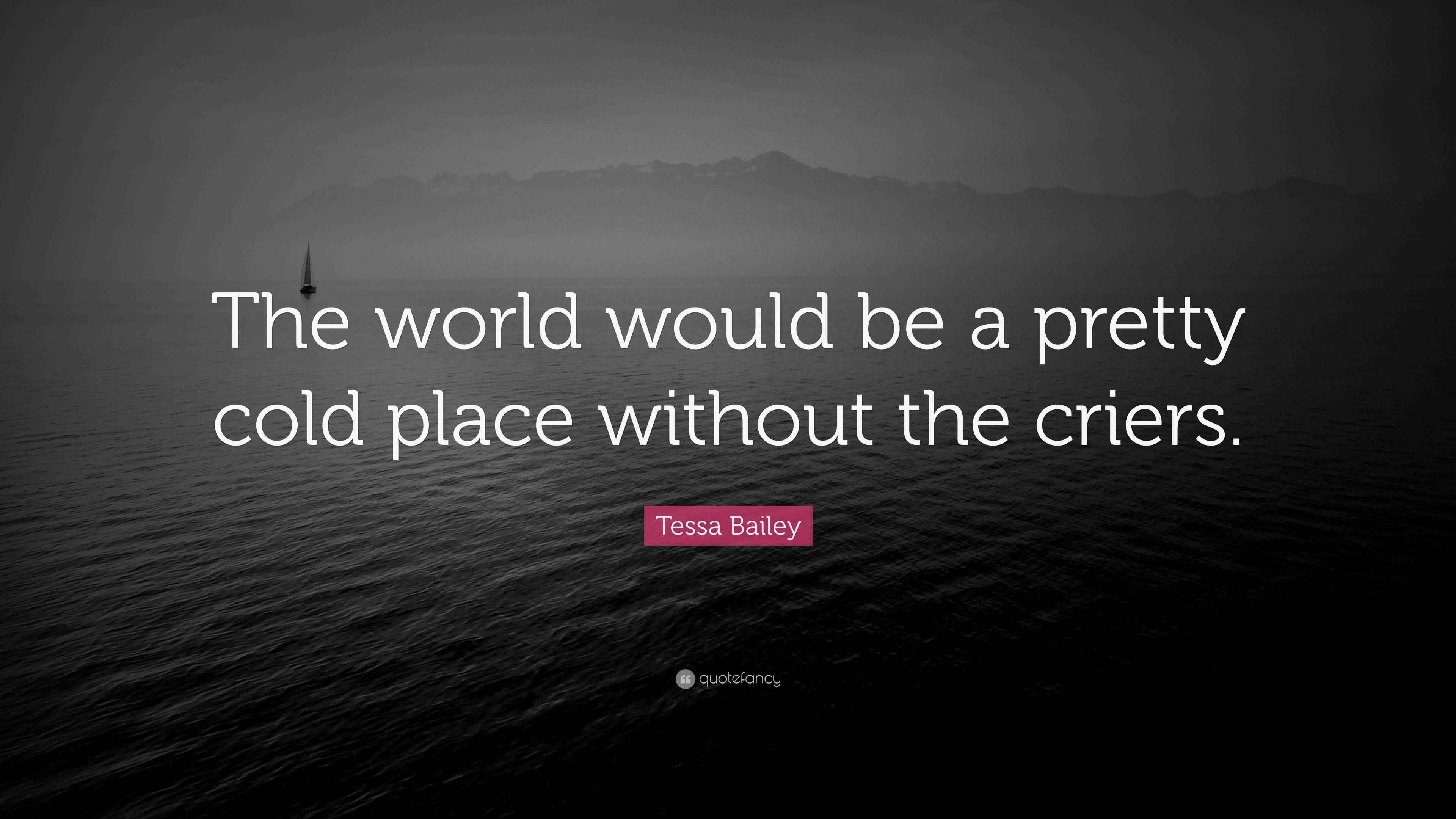 Tessa Bailey Quote: “The world would be a pretty cold place without the ...