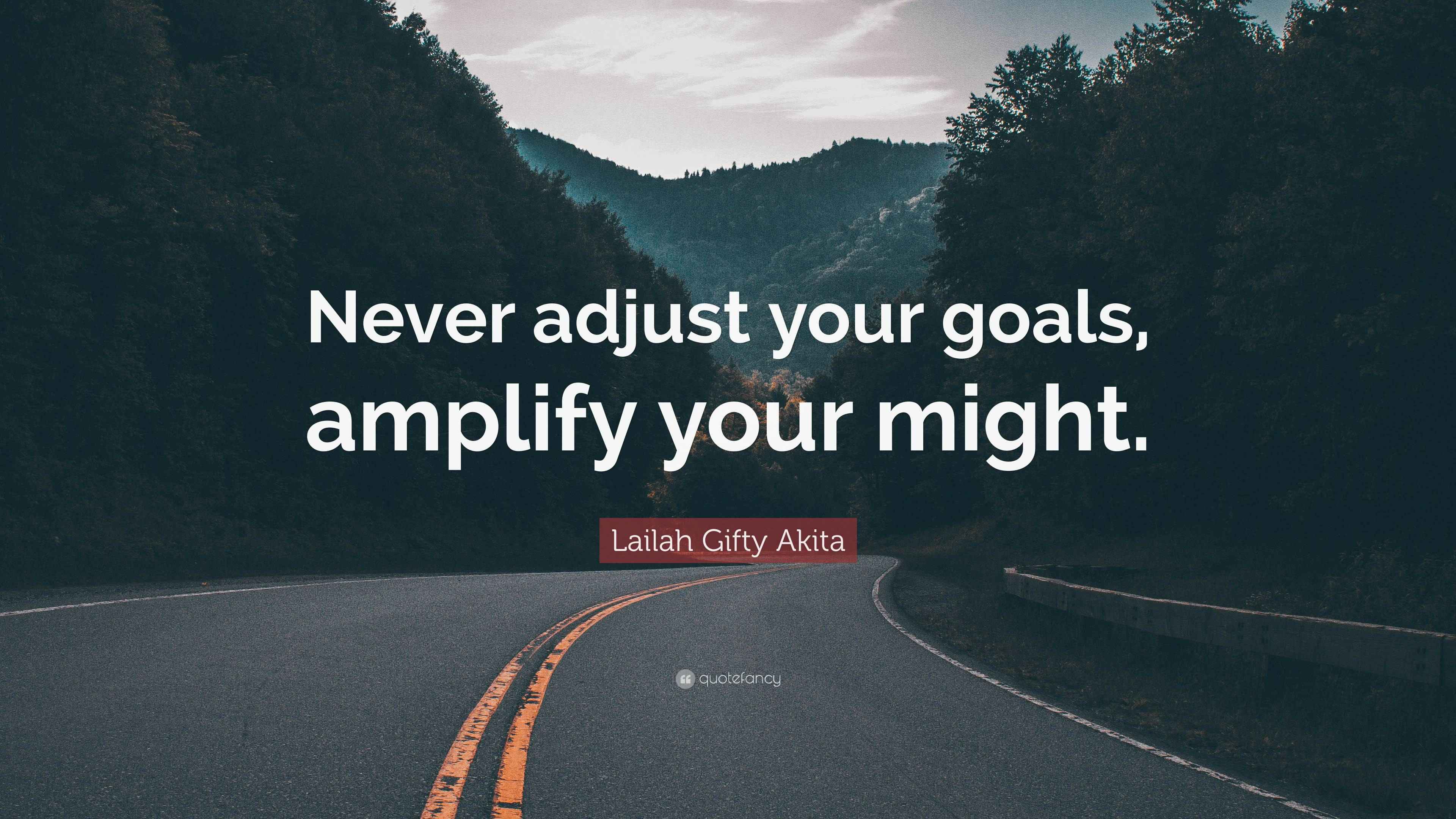 Lailah Gifty Akita Quote: “Never adjust your goals, amplify your might.”