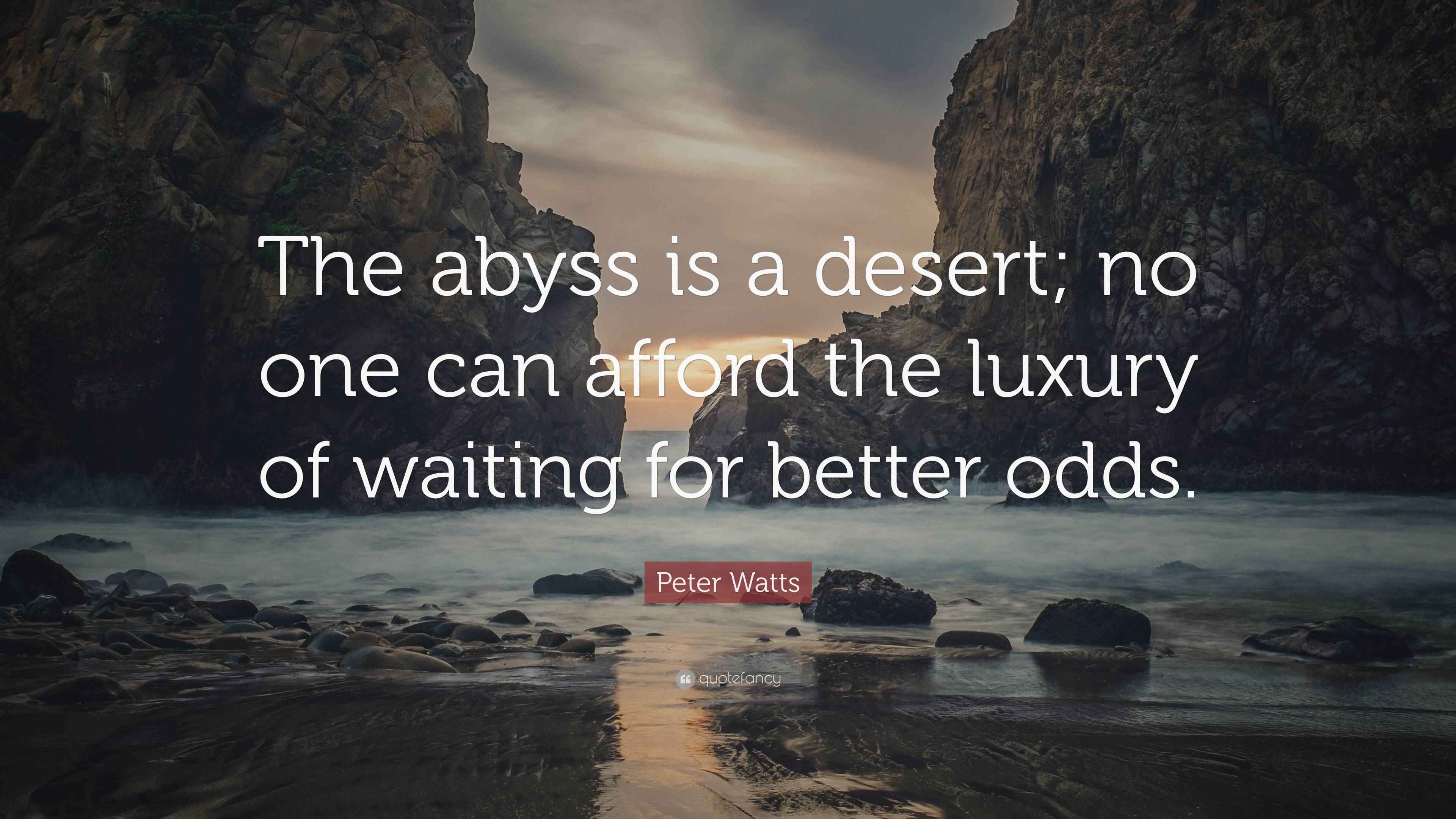 Peter Watts Quote: “The abyss is a desert; no one can afford the luxury ...
