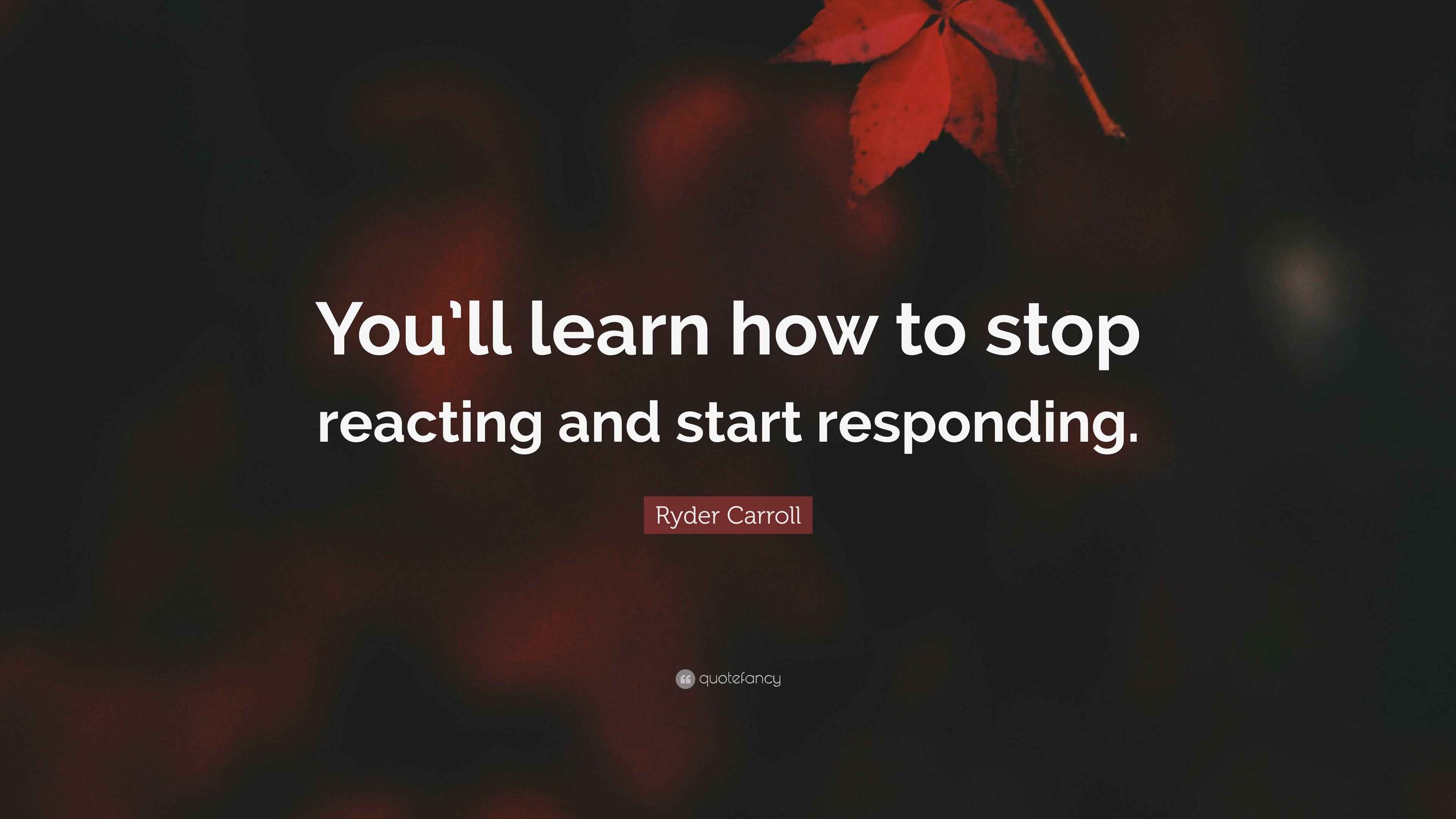 Ryder Carroll Quote: “You’ll learn how to stop reacting and start ...