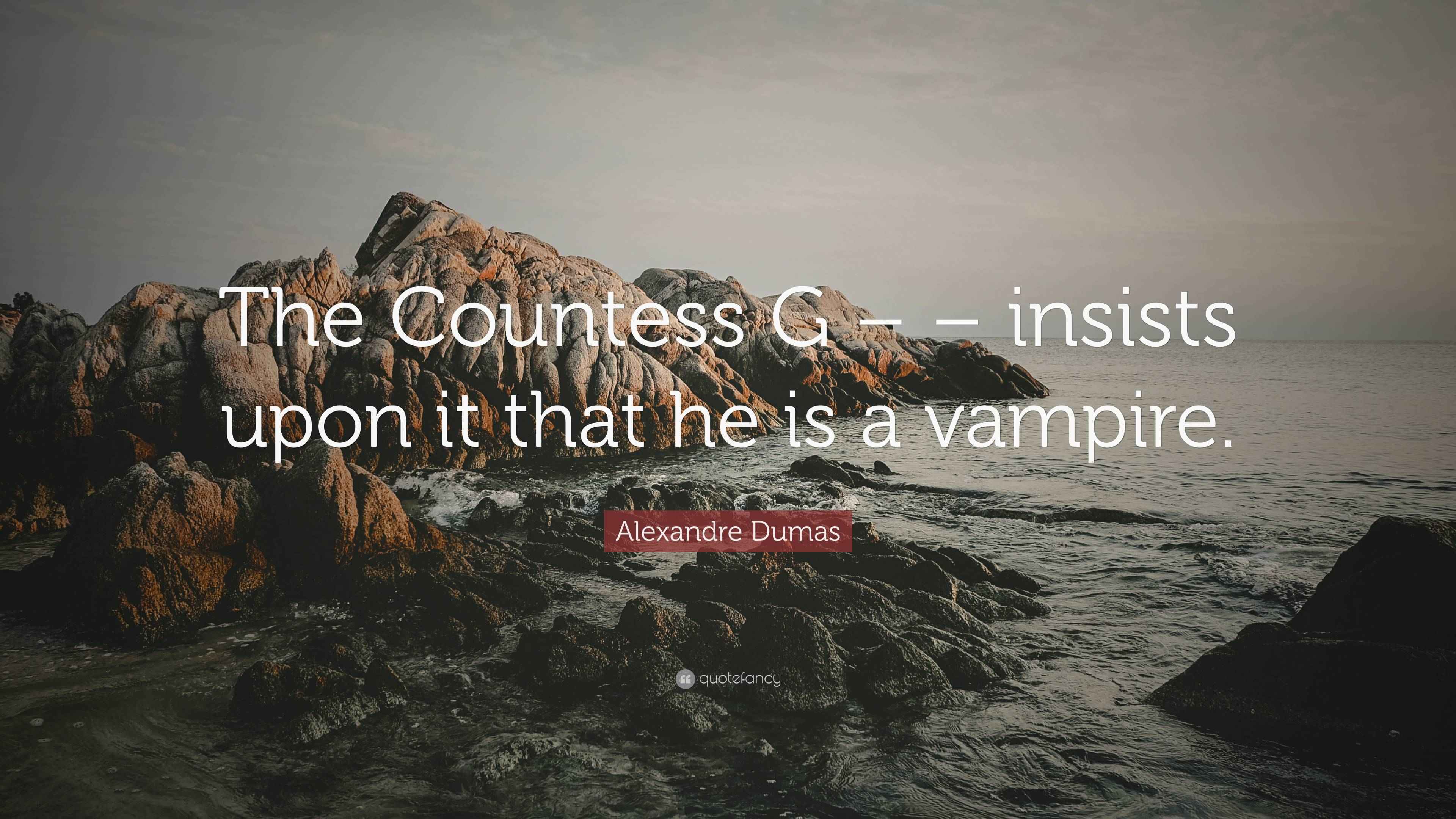 Alexandre Dumas Quote: “The Countess G – – insists upon it that he is a ...