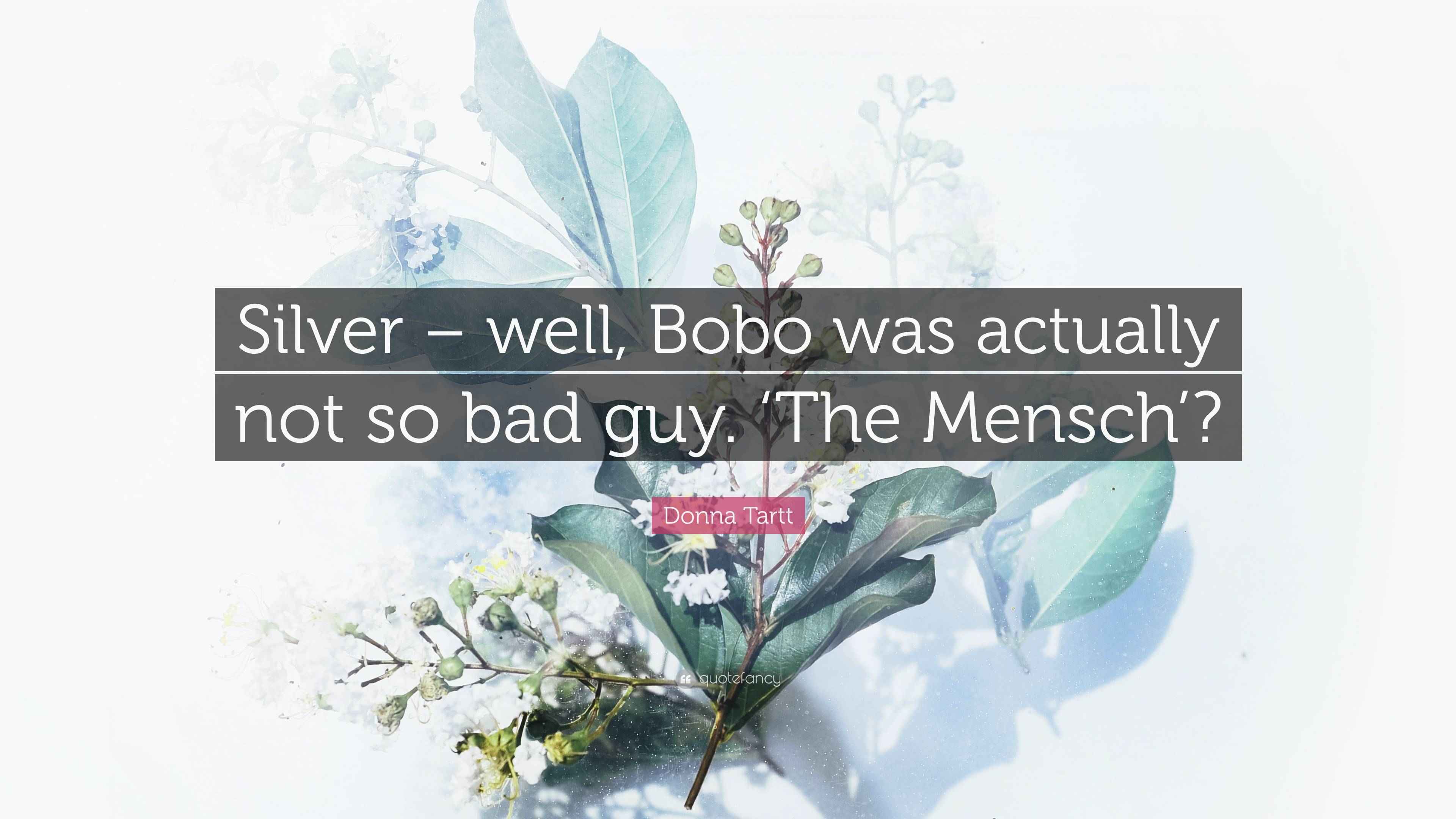 Donna Tartt Quote: “Silver – well, Bobo was actually not so bad guy ...