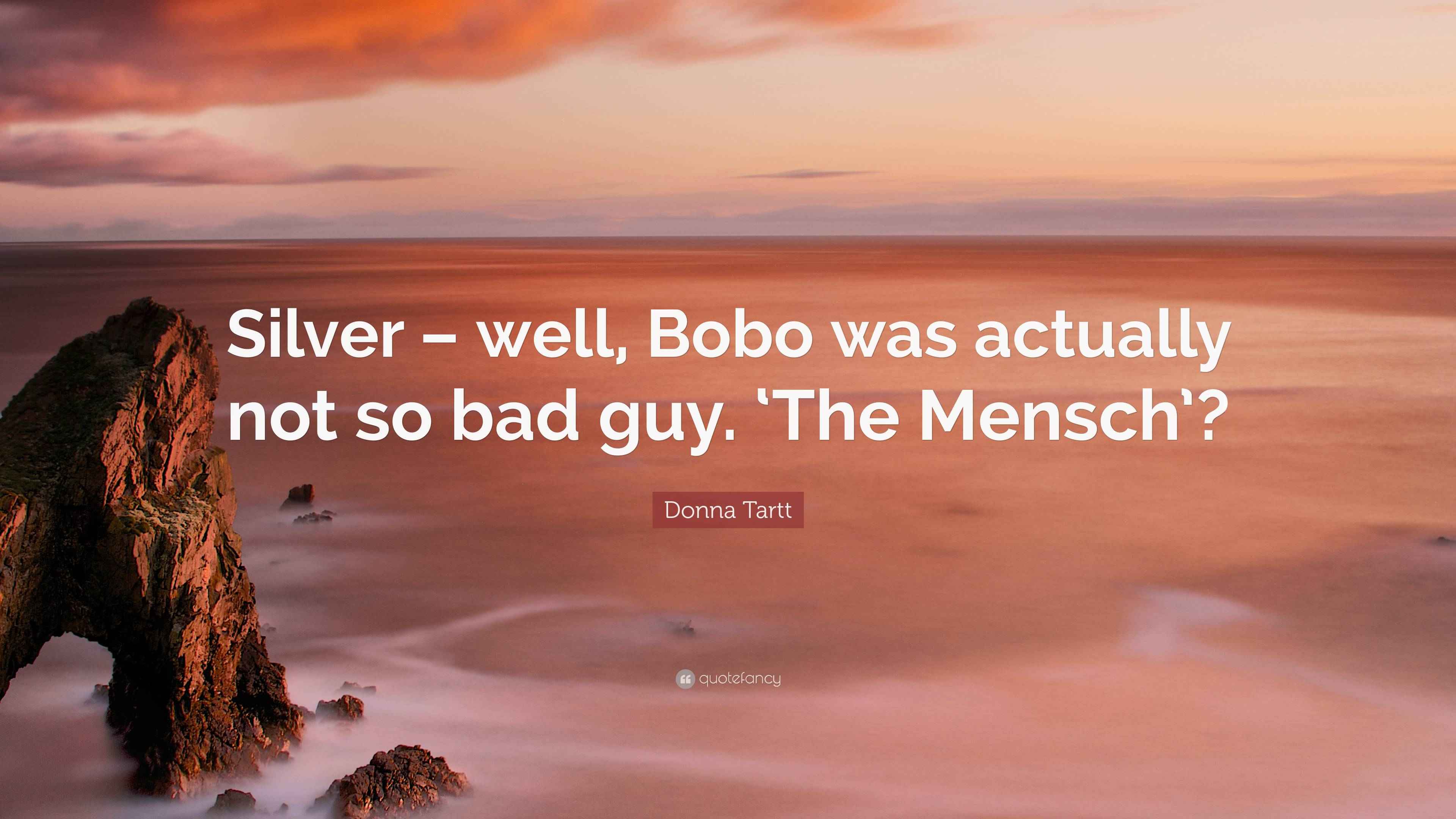 Donna Tartt Quote: “Silver – well, Bobo was actually not so bad guy ...
