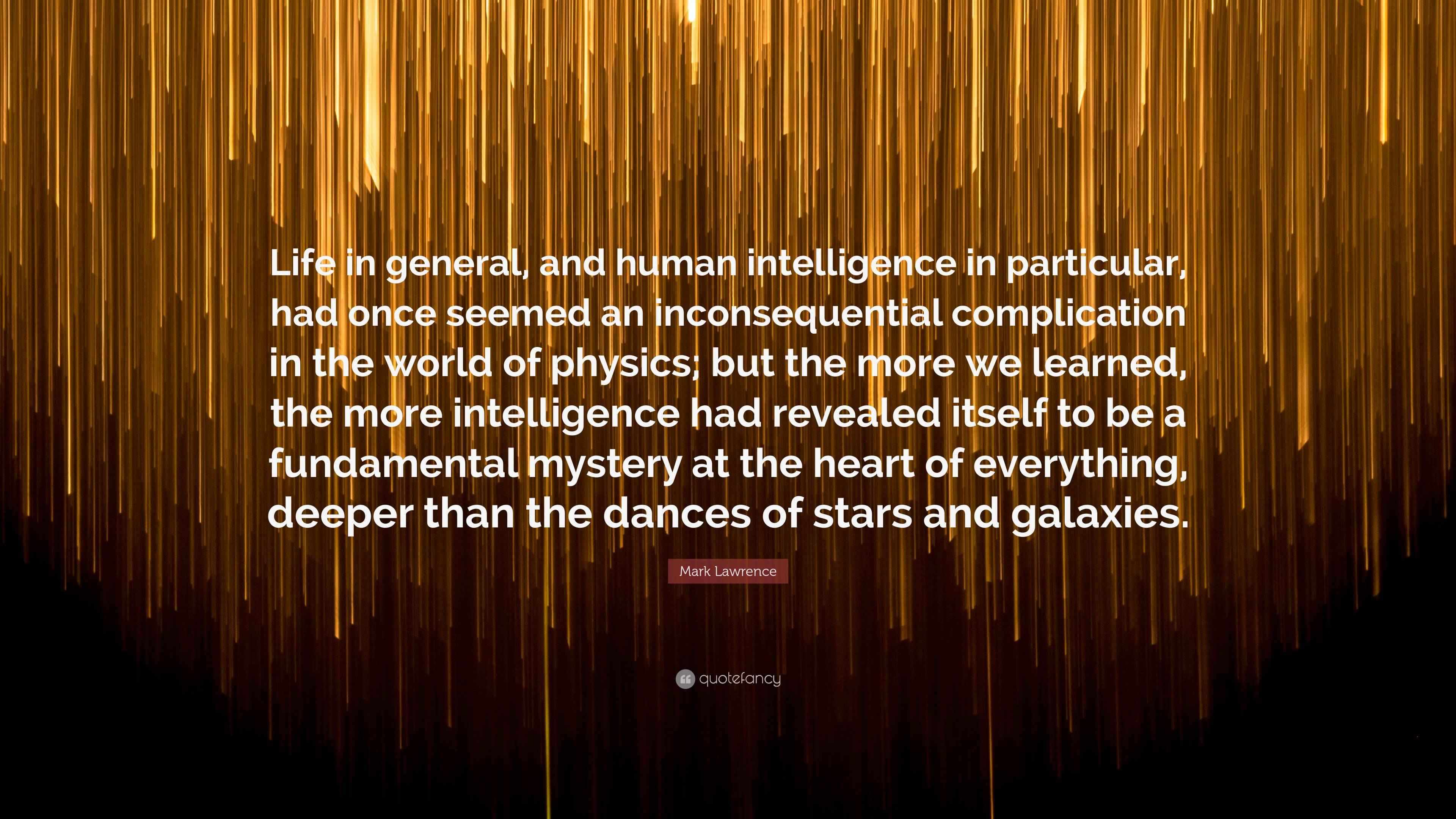 Mark Lawrence Quote: “Life in general, and human intelligence in ...