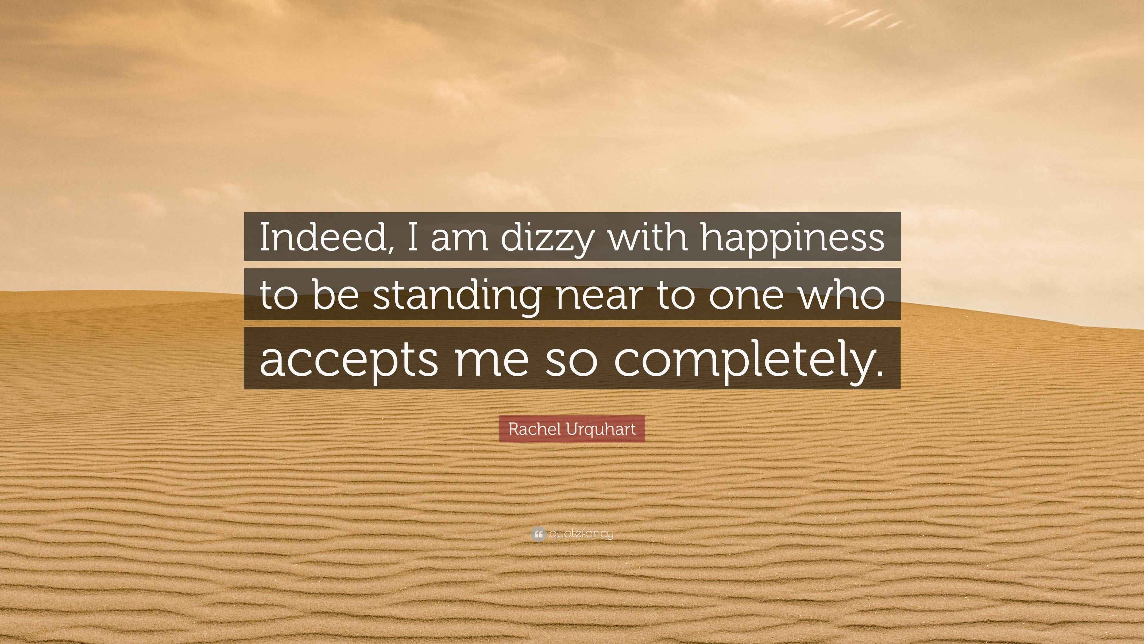 Rachel Urquhart Quote: “Indeed, I am dizzy with happiness to be ...