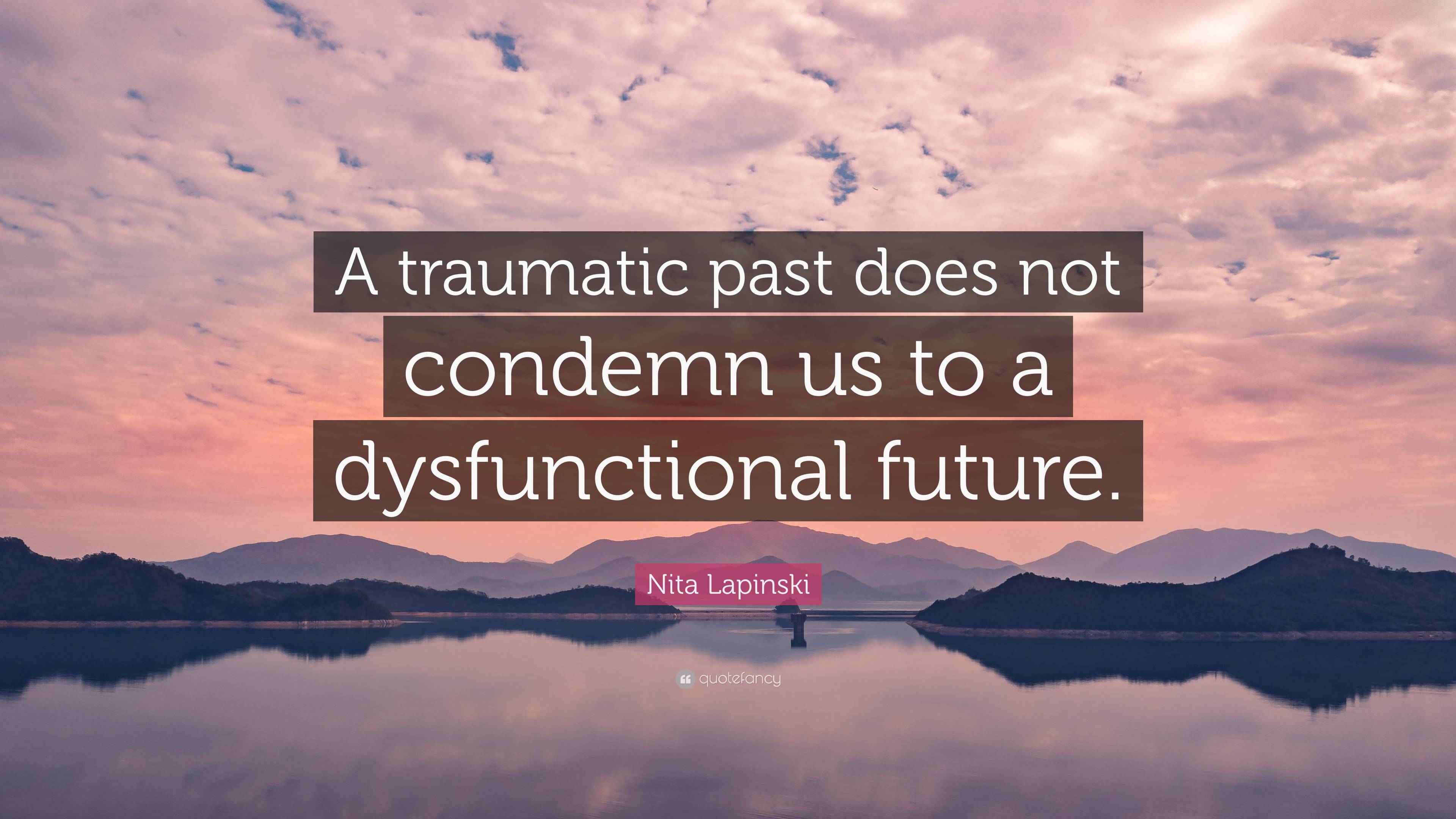 Nita Lapinski Quote: “A traumatic past does not condemn us to a ...