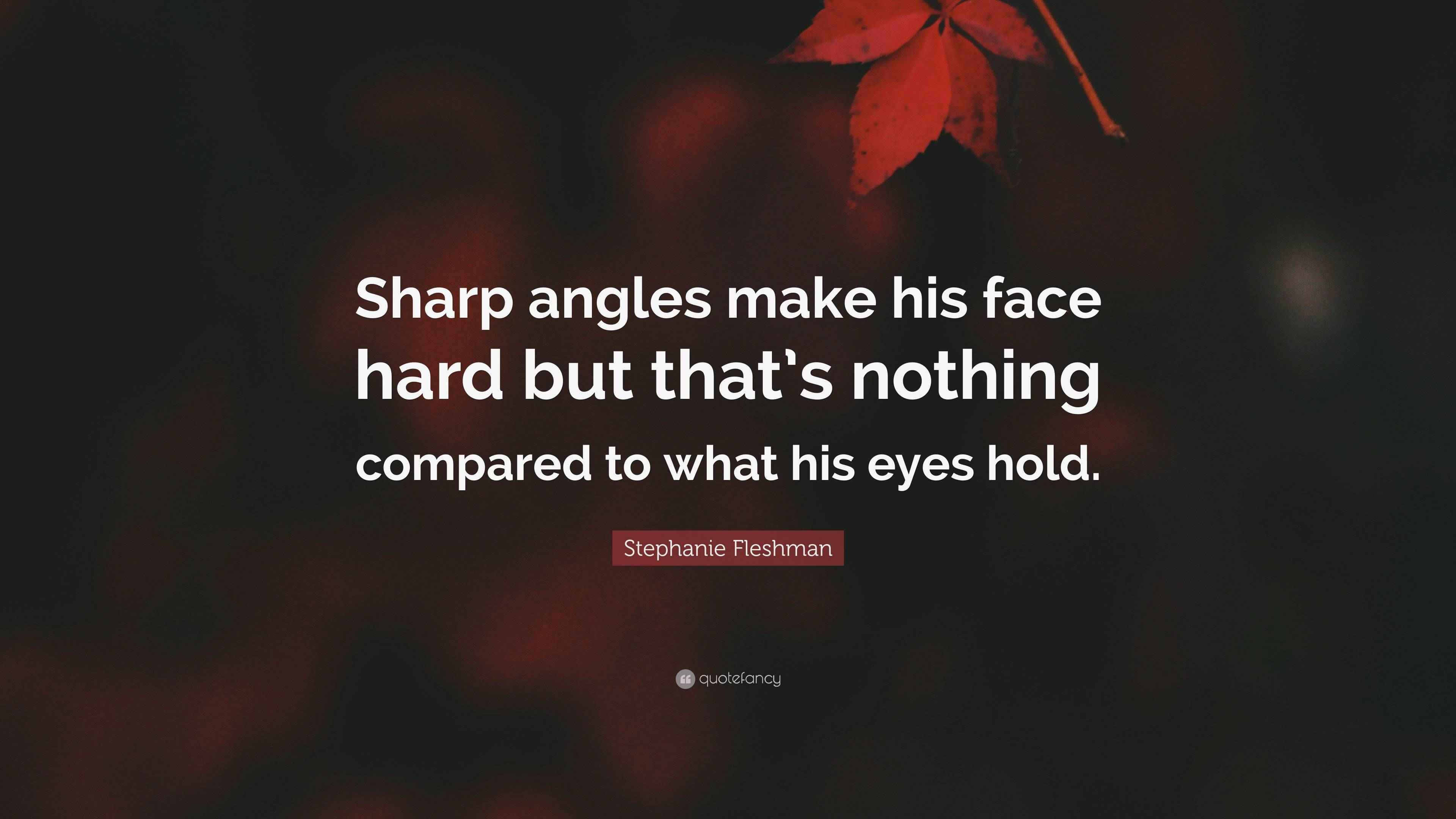 Stephanie Fleshman Quote: “Sharp angles make his face hard but that’s ...