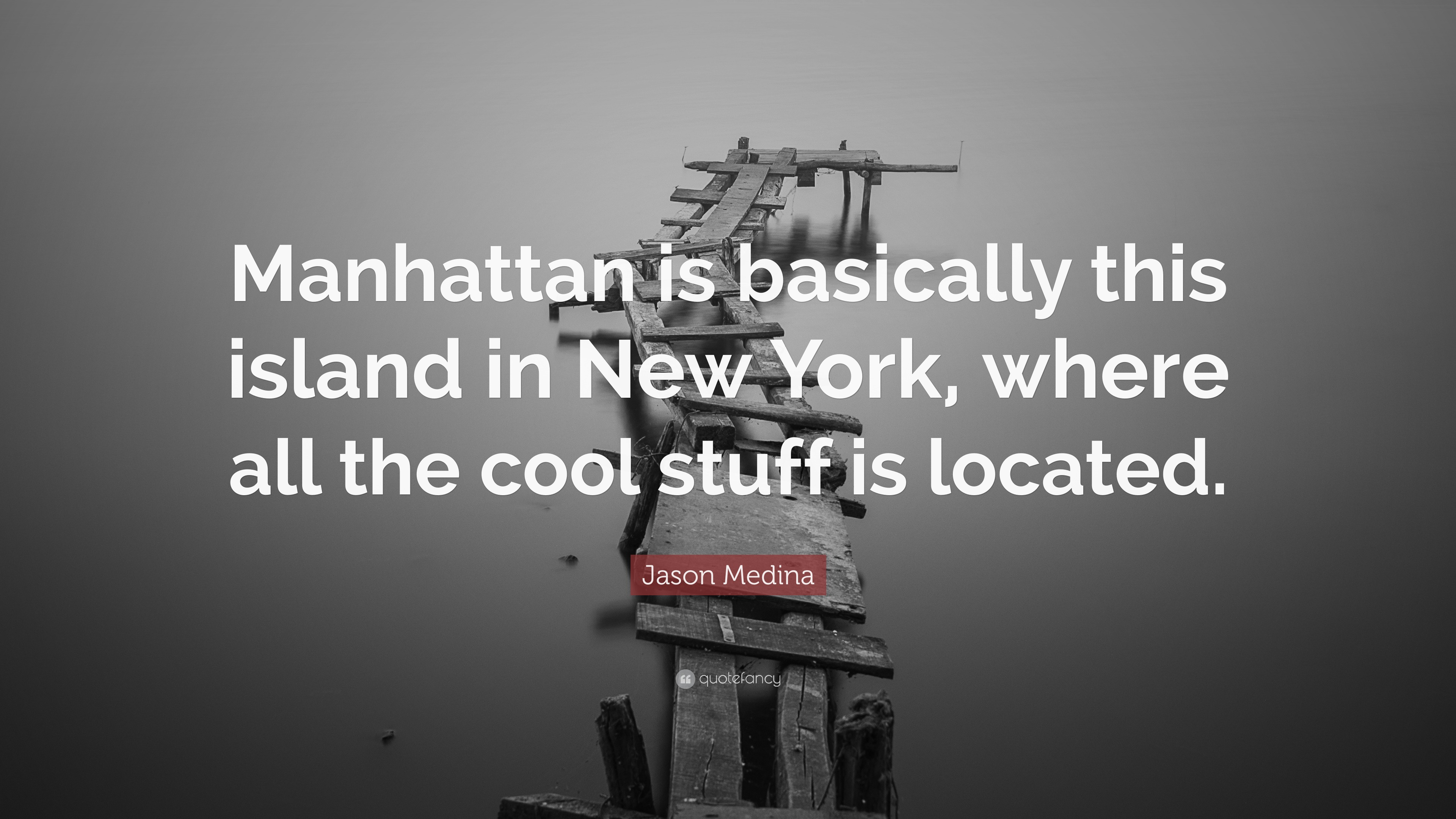 Jason Medina Quote: “Manhattan is basically this island in New York ...