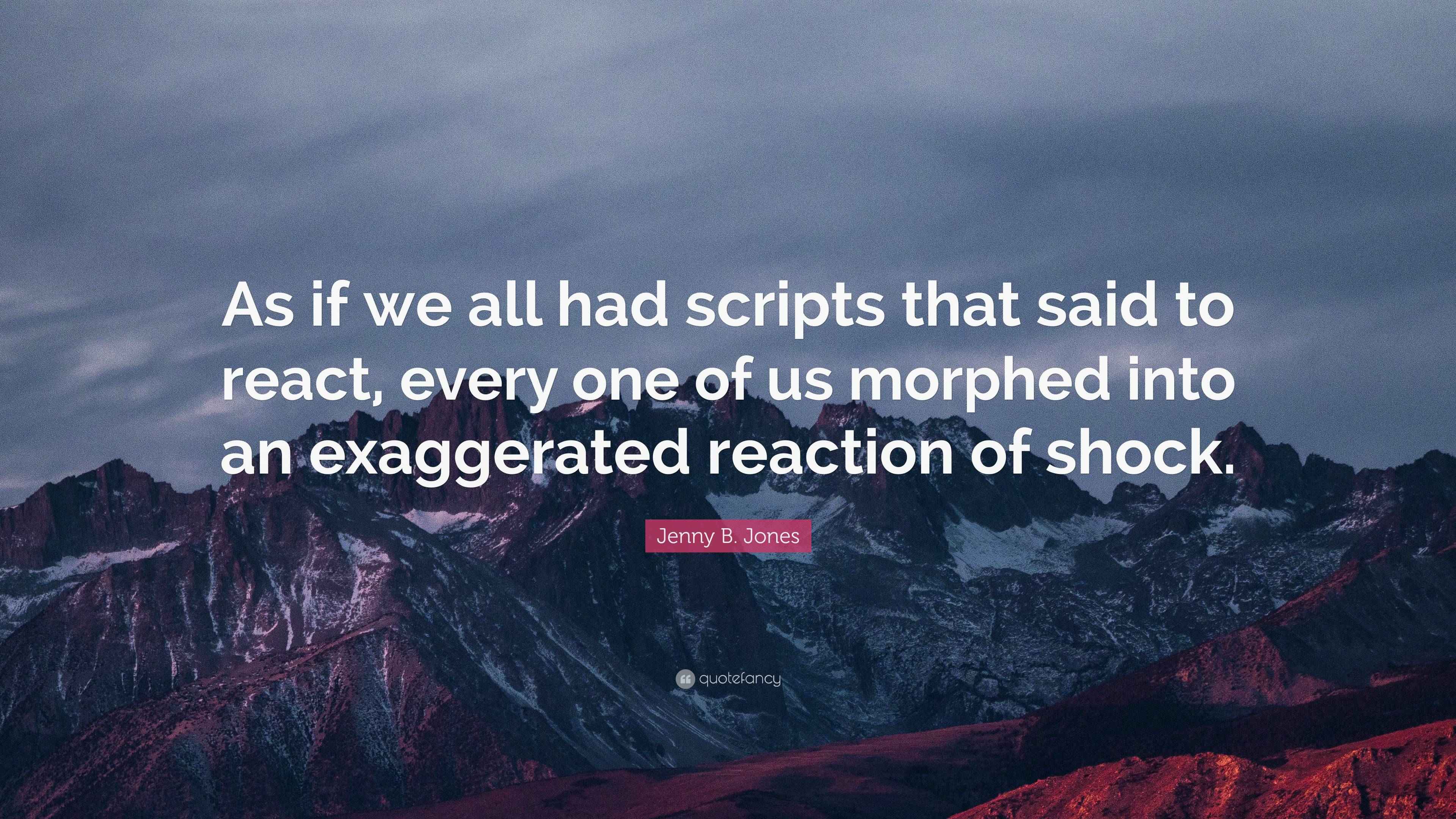 Jenny B. Jones Quote: “As if we all had scripts that said to react ...