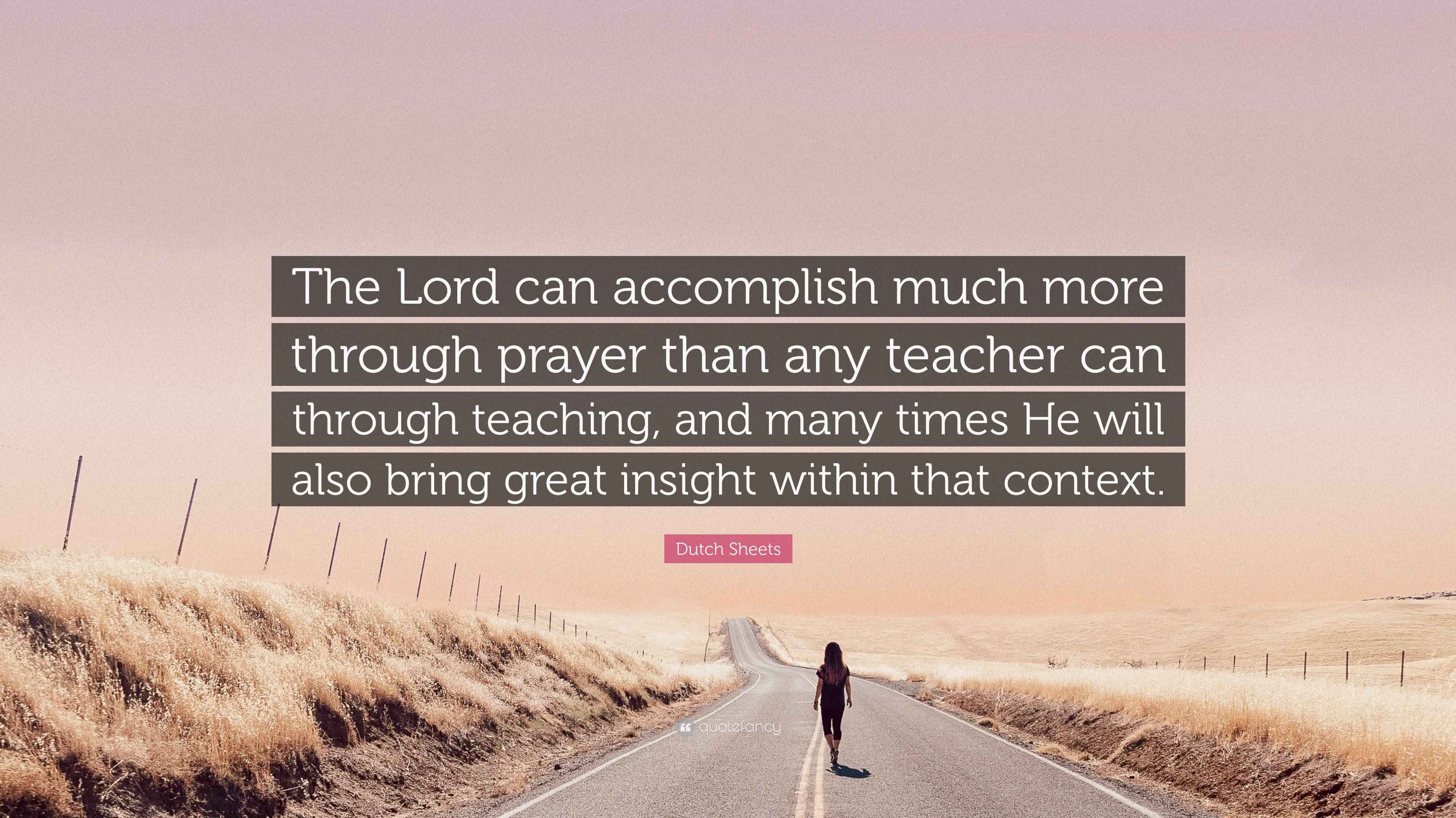 Dutch Sheets Quote: “The Lord can accomplish much more through prayer ...