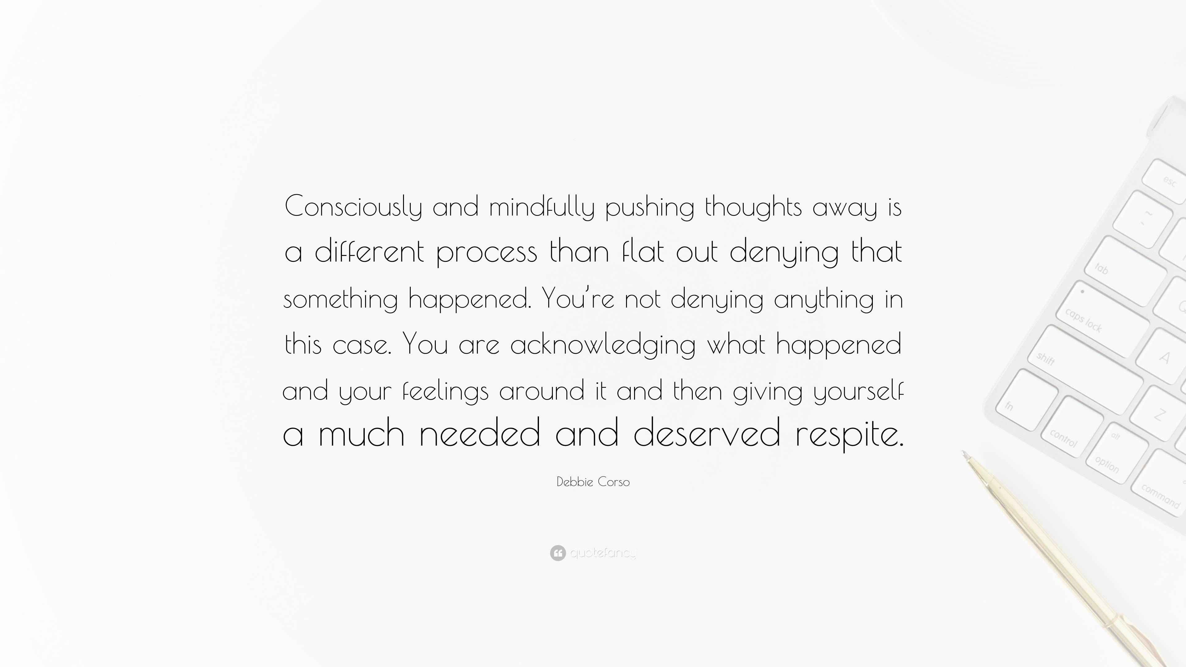 Debbie Corso Quote: “Consciously and mindfully pushing thoughts away is ...
