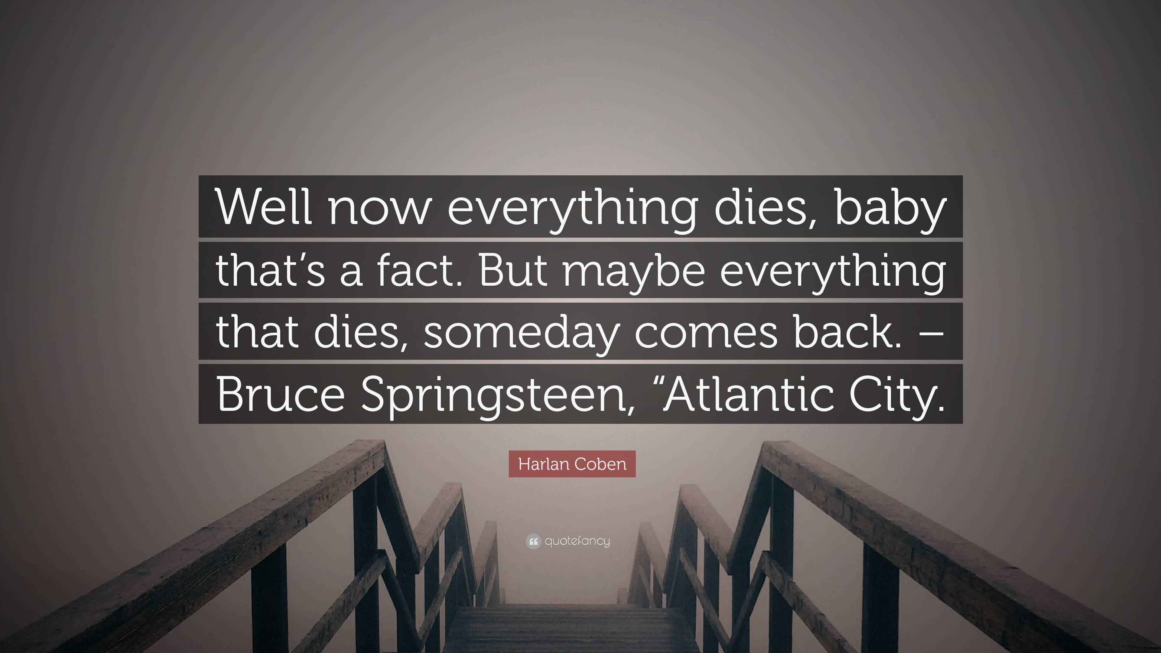 Harlan Coben Quote: “Well now everything dies, baby that’s a fact. But ...