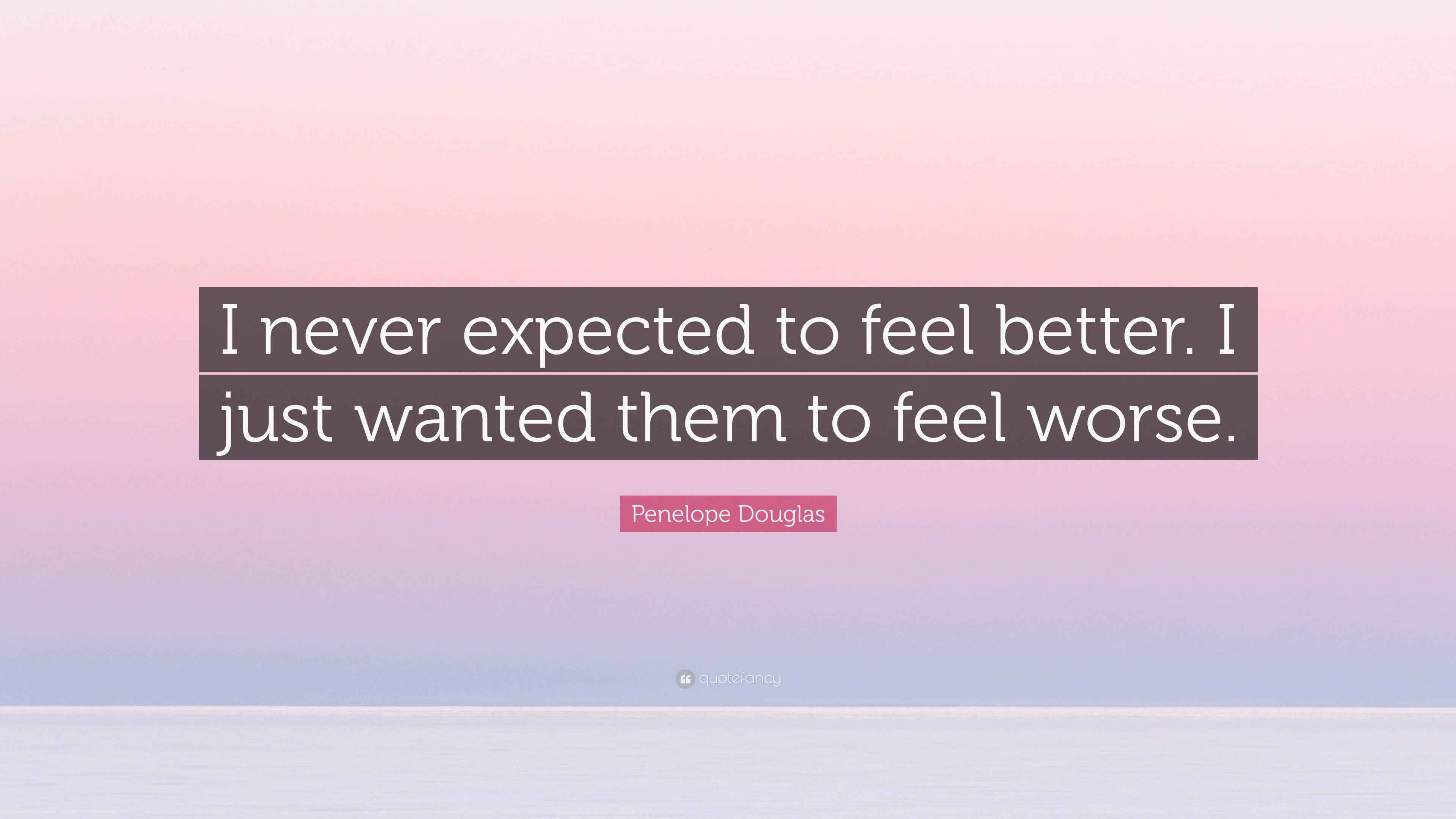 Penelope Douglas Quote: “I never expected to feel better. I just wanted ...