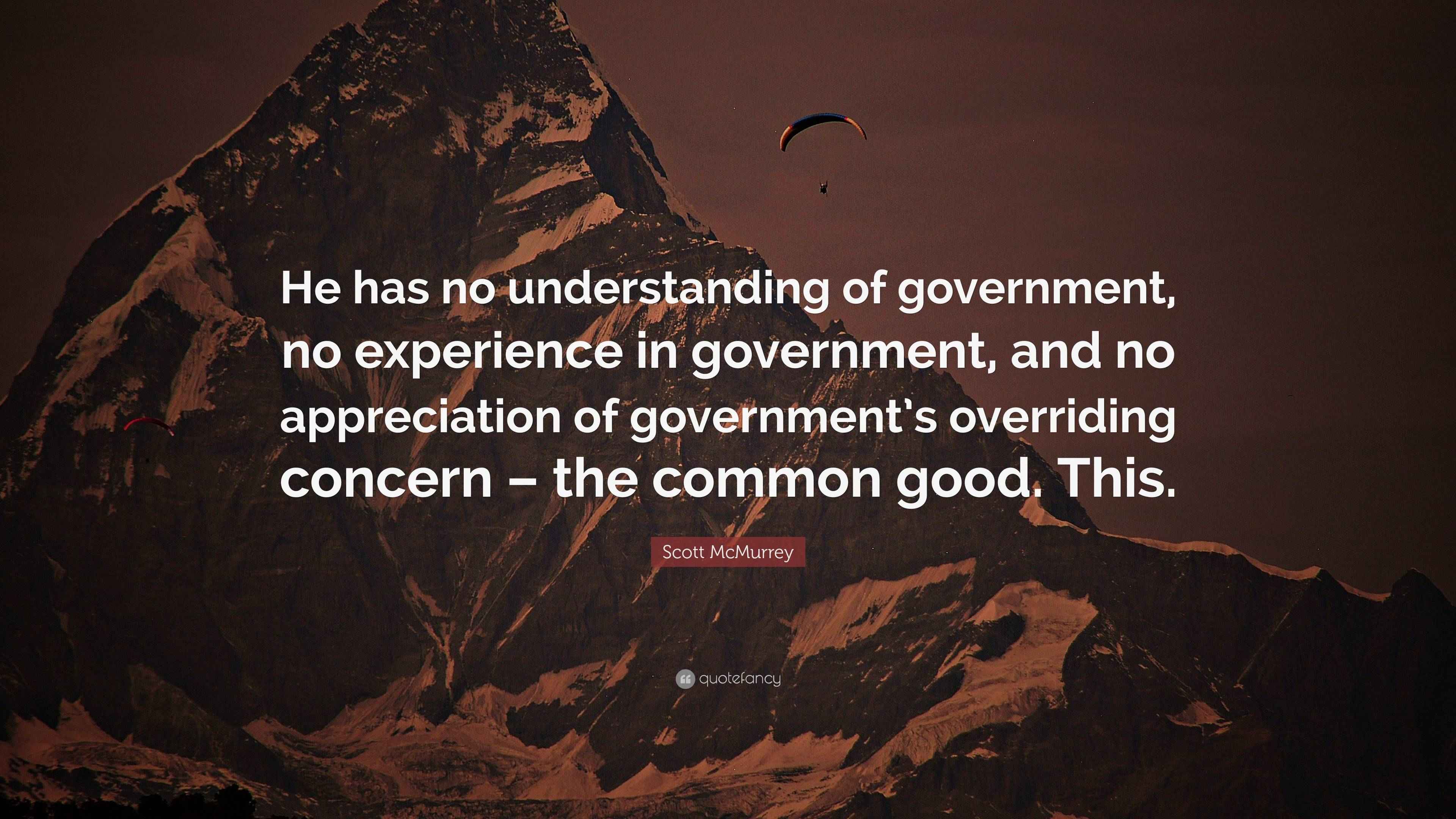 Scott McMurrey Quote: “He has no understanding of government, no ...