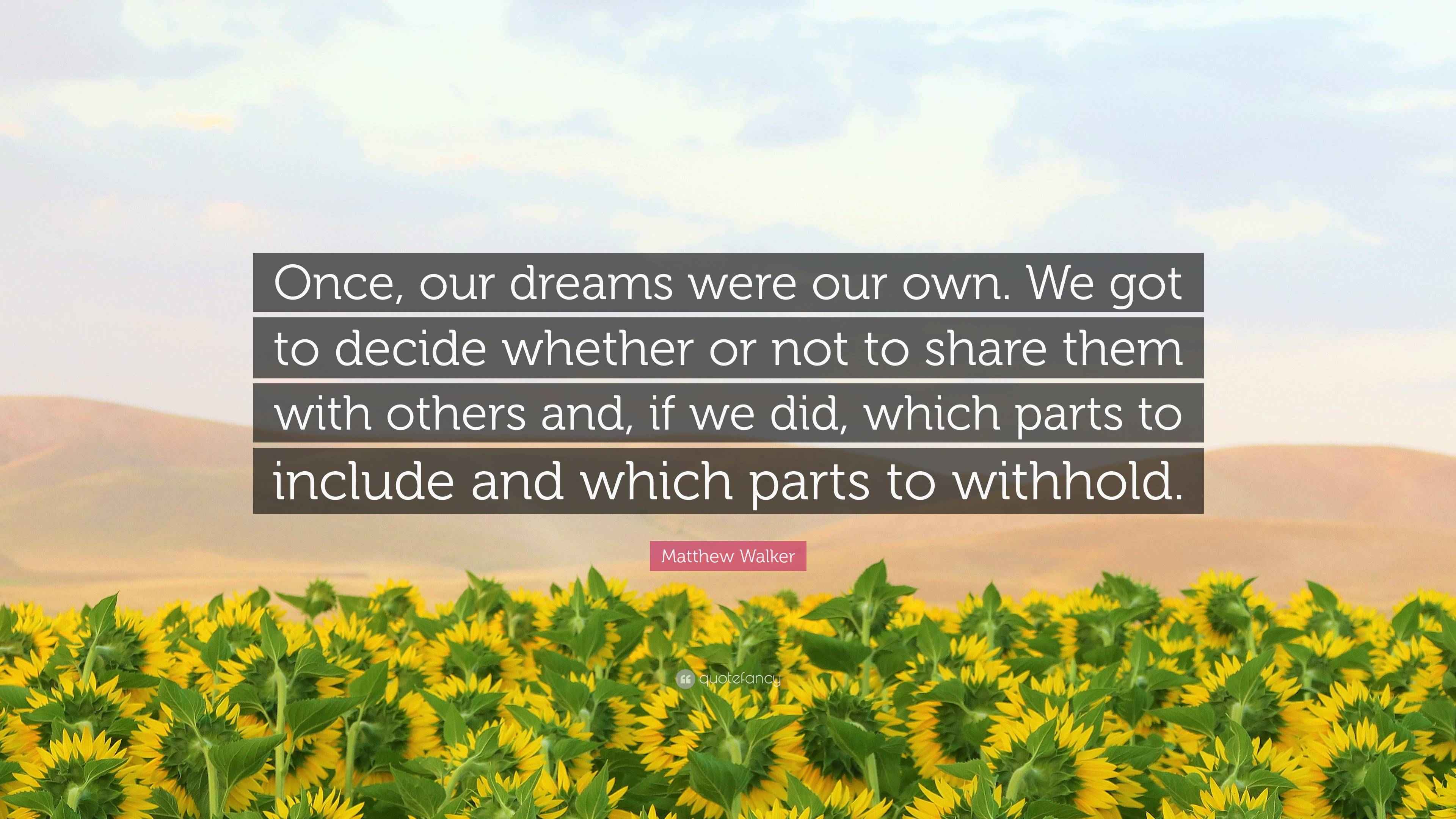Matthew Walker Quote: “Once, our dreams were our own. We got to decide ...