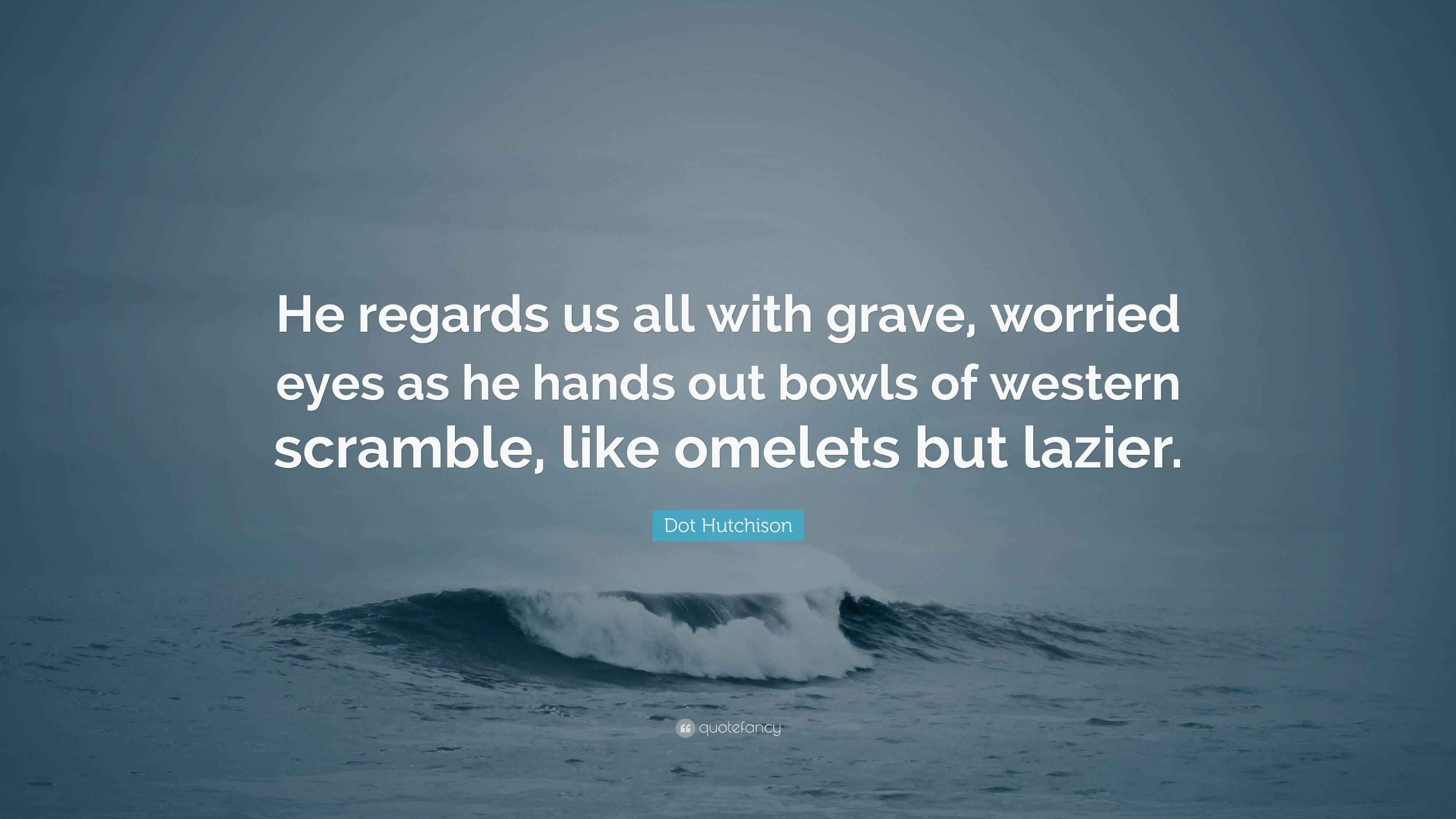 Dot Hutchison Quote: “He regards us all with grave, worried eyes as he ...