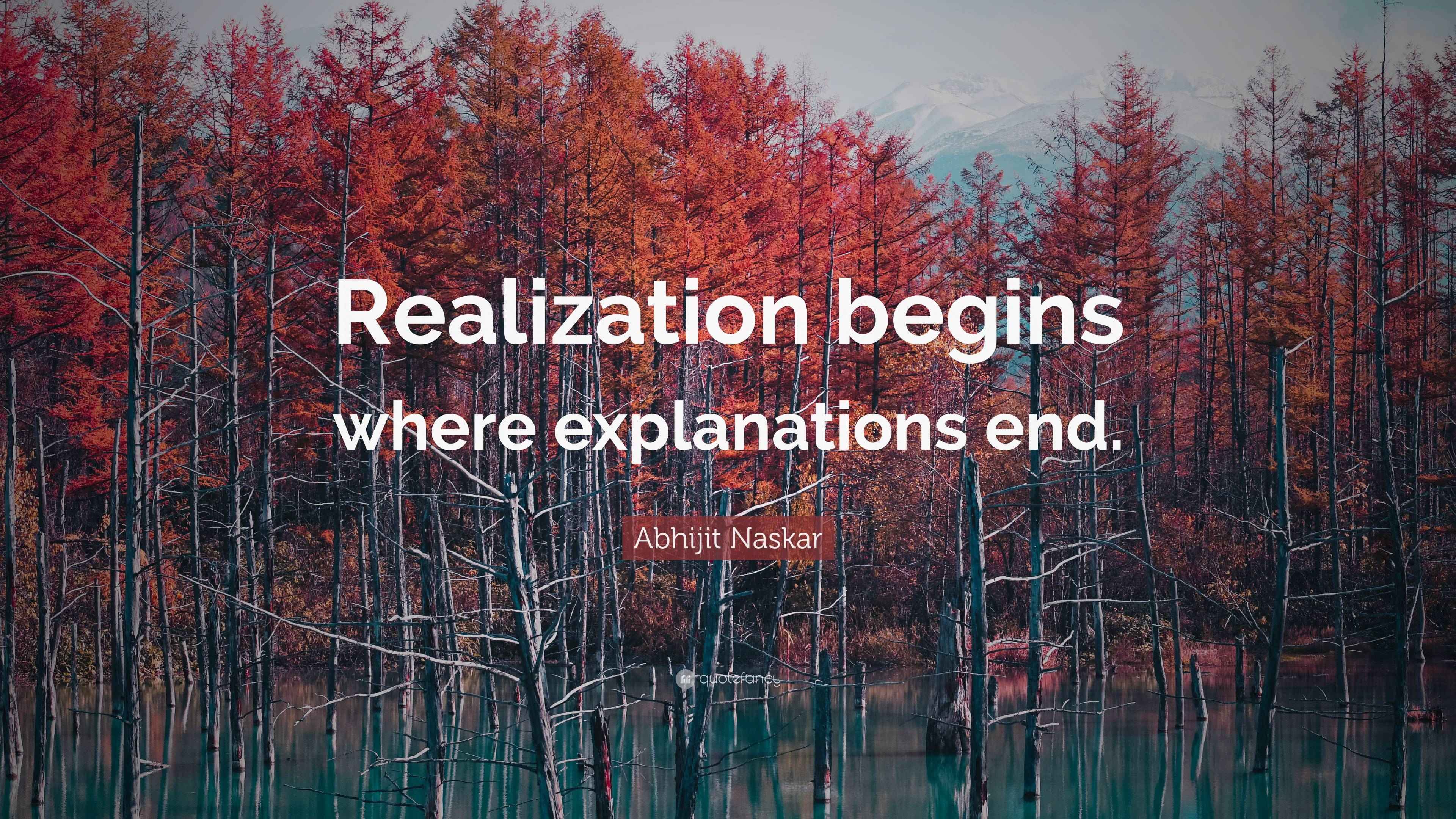 Abhijit Naskar Quote: “Realization begins where explanations end.”
