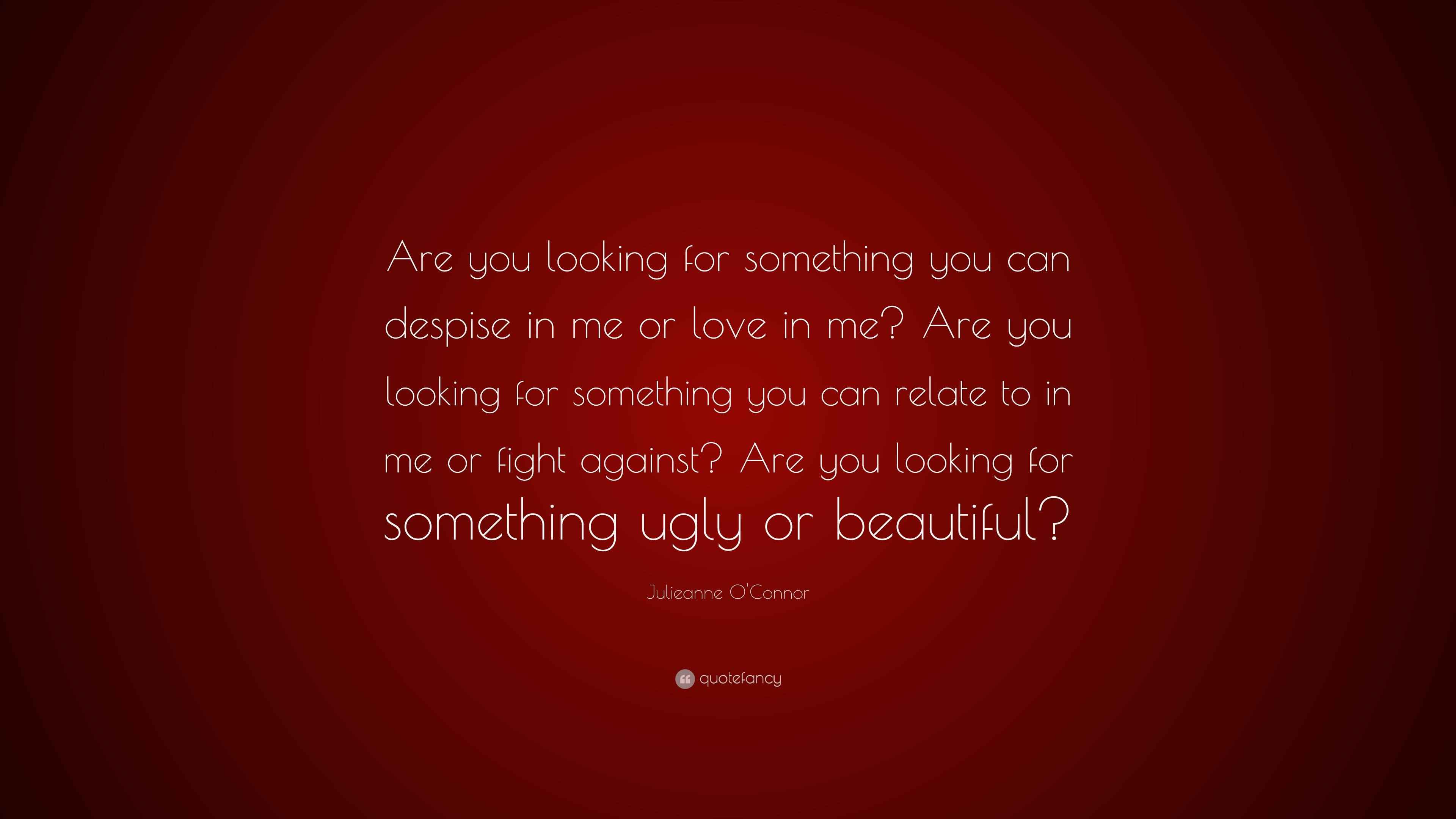 Julieanne O'Connor Quote: “Are you looking for something you can ...