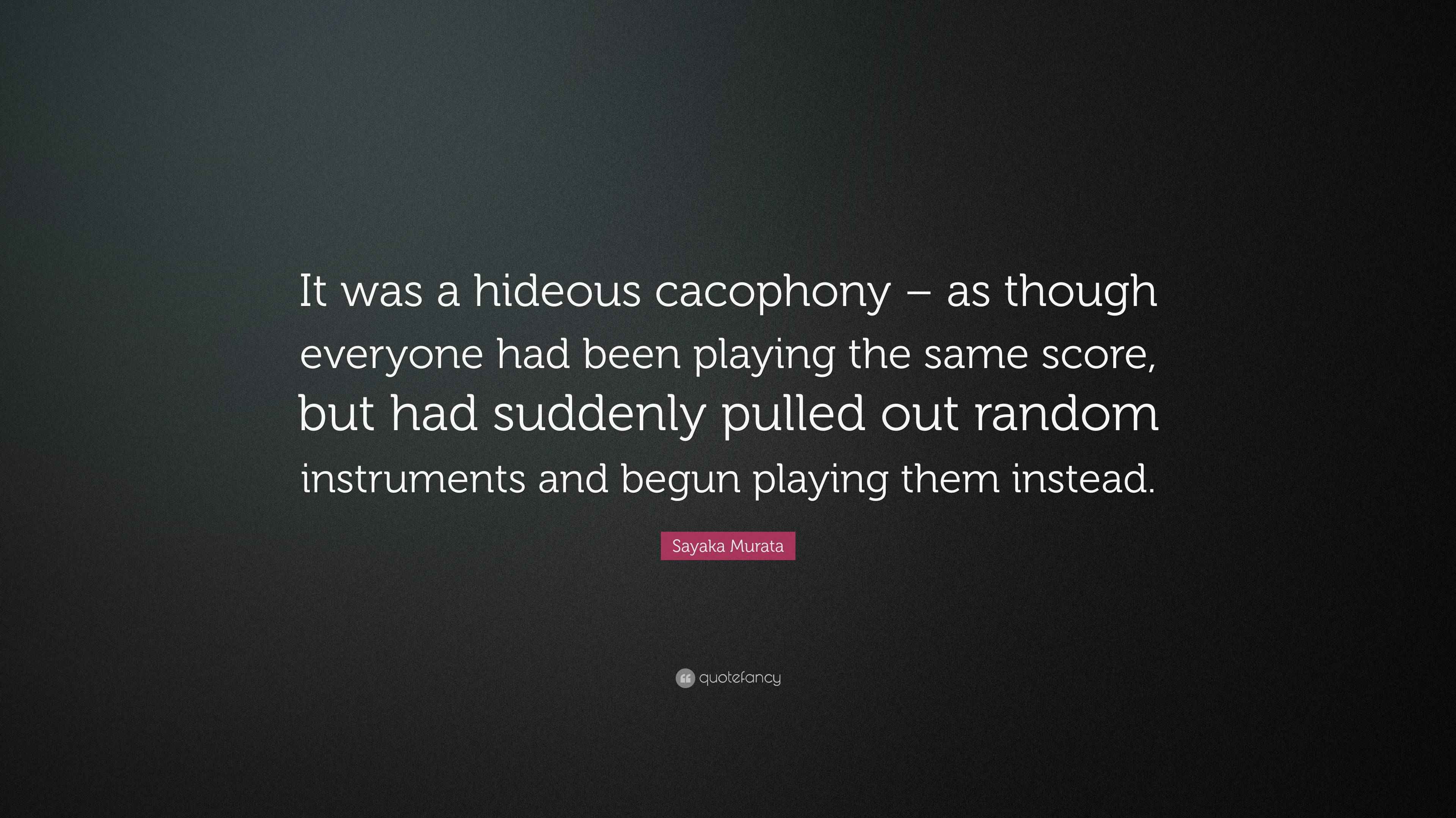 Sayaka Murata Quote: “It was a hideous cacophony – as though everyone ...