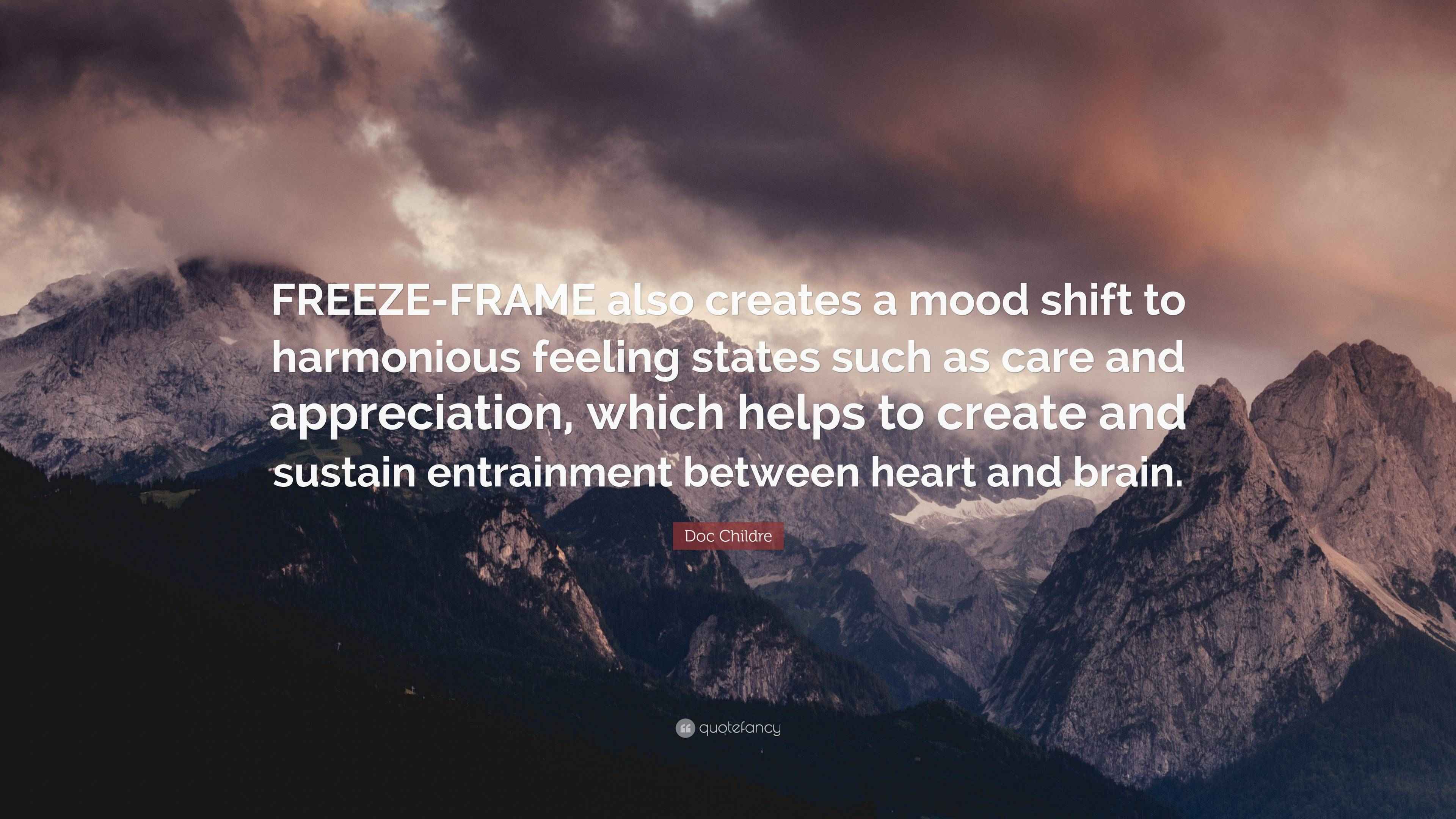 Doc Childre Quote: “FREEZE-FRAME also creates a mood shift to ...