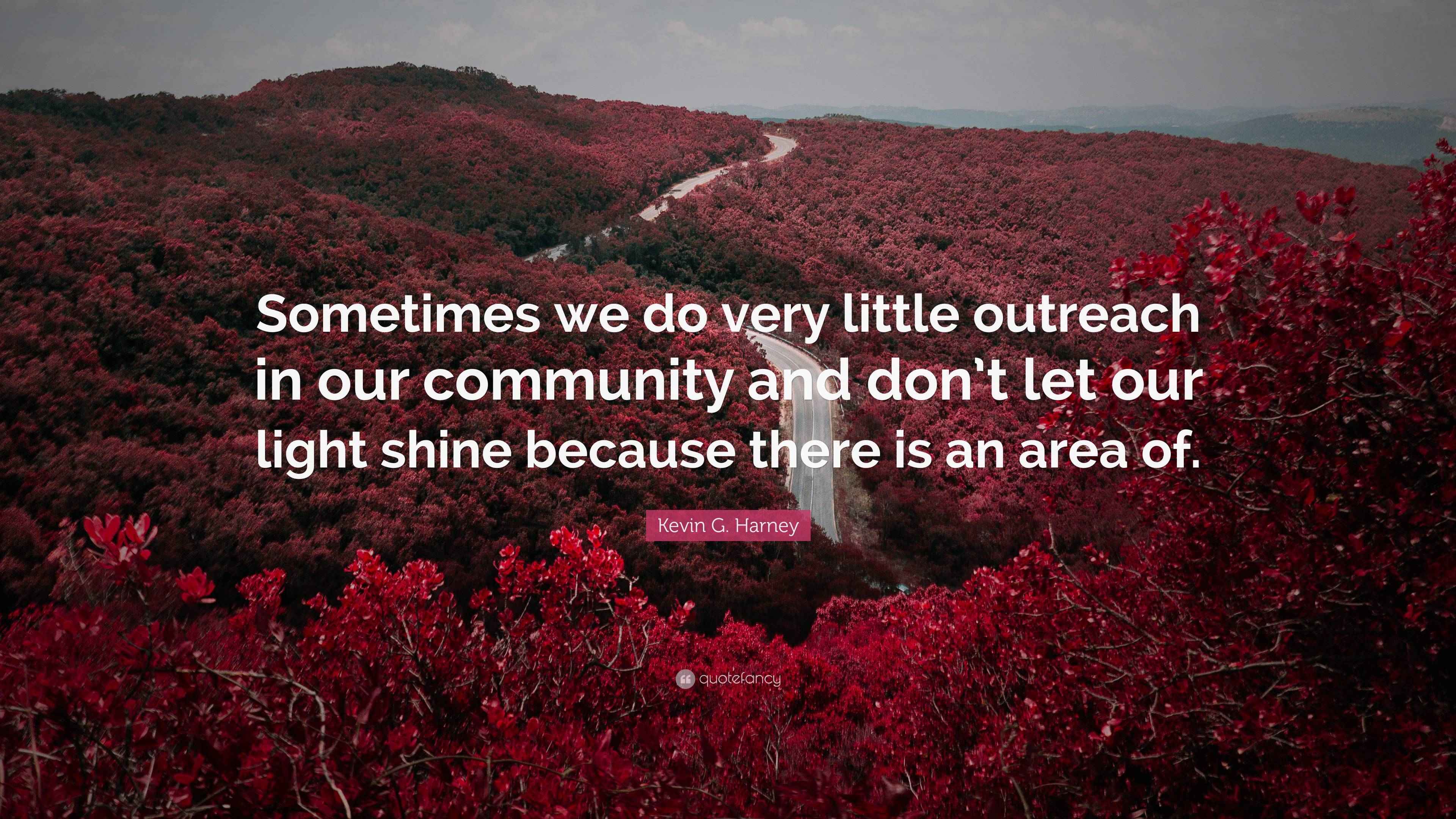 Kevin G. Harney Quote: “Sometimes we do very little outreach in our ...