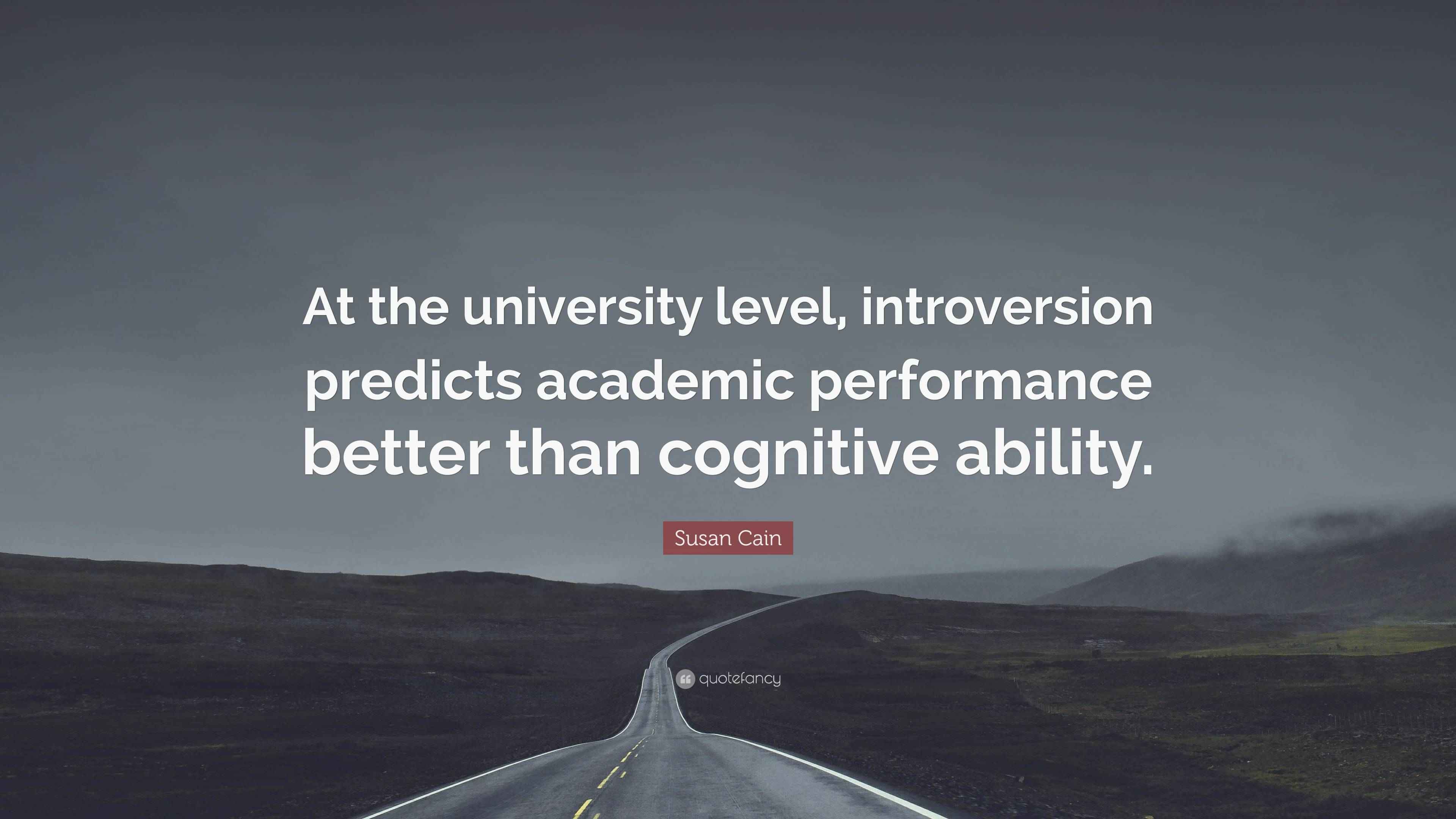 Susan Cain Quote: “At the university level, introversion predicts ...