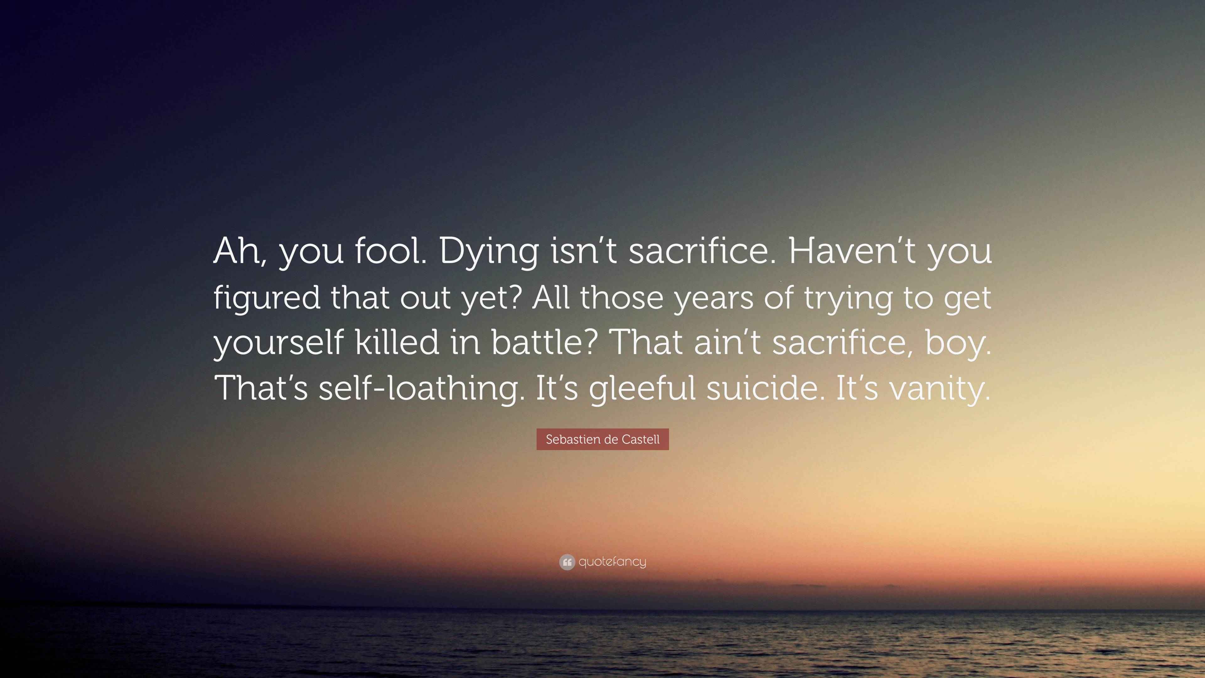 Sebastien de Castell Quote: “Ah, you fool. Dying isn’t sacrifice. Haven ...