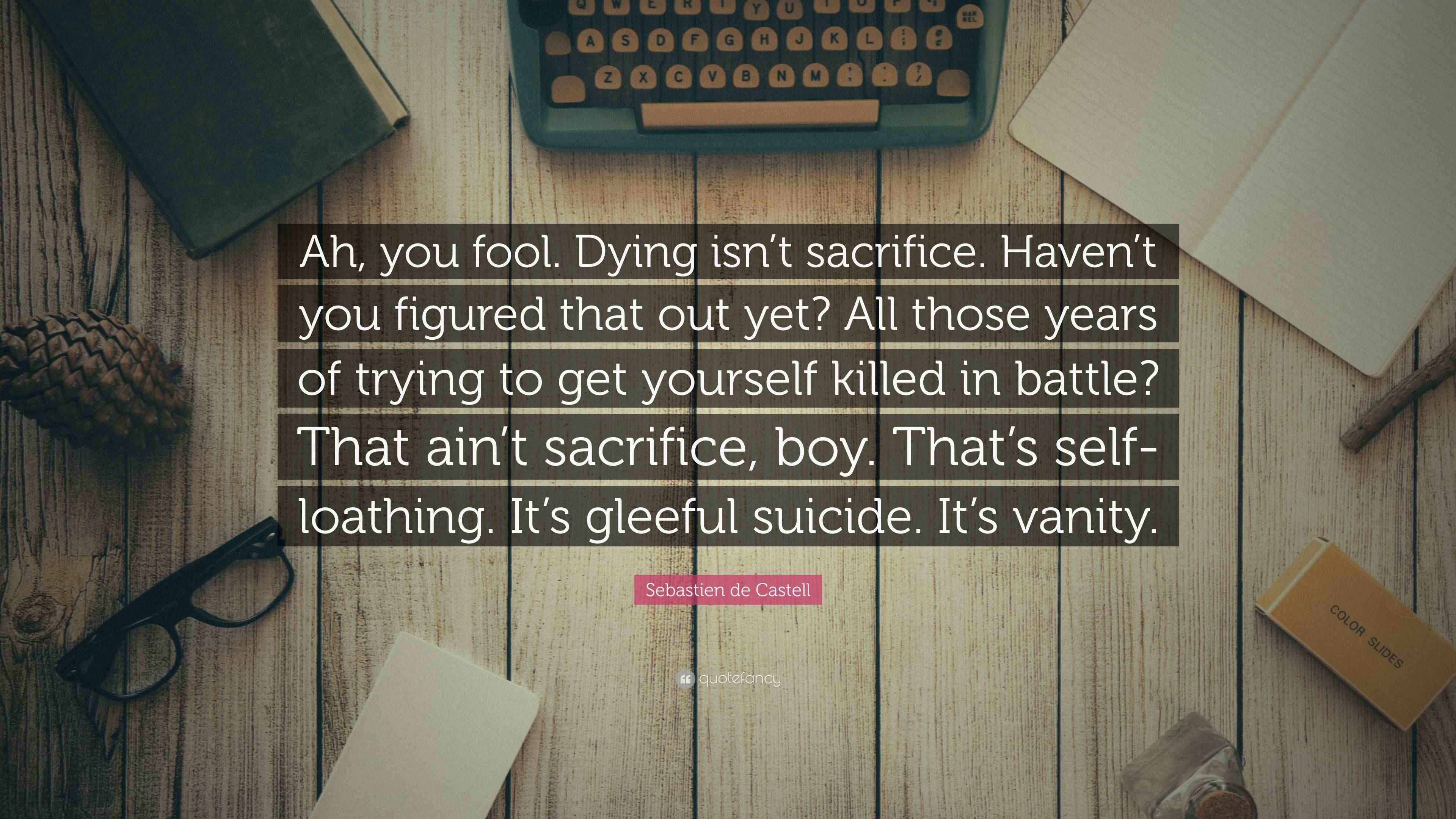 Sebastien de Castell Quote: “Ah, you fool. Dying isn’t sacrifice. Haven ...