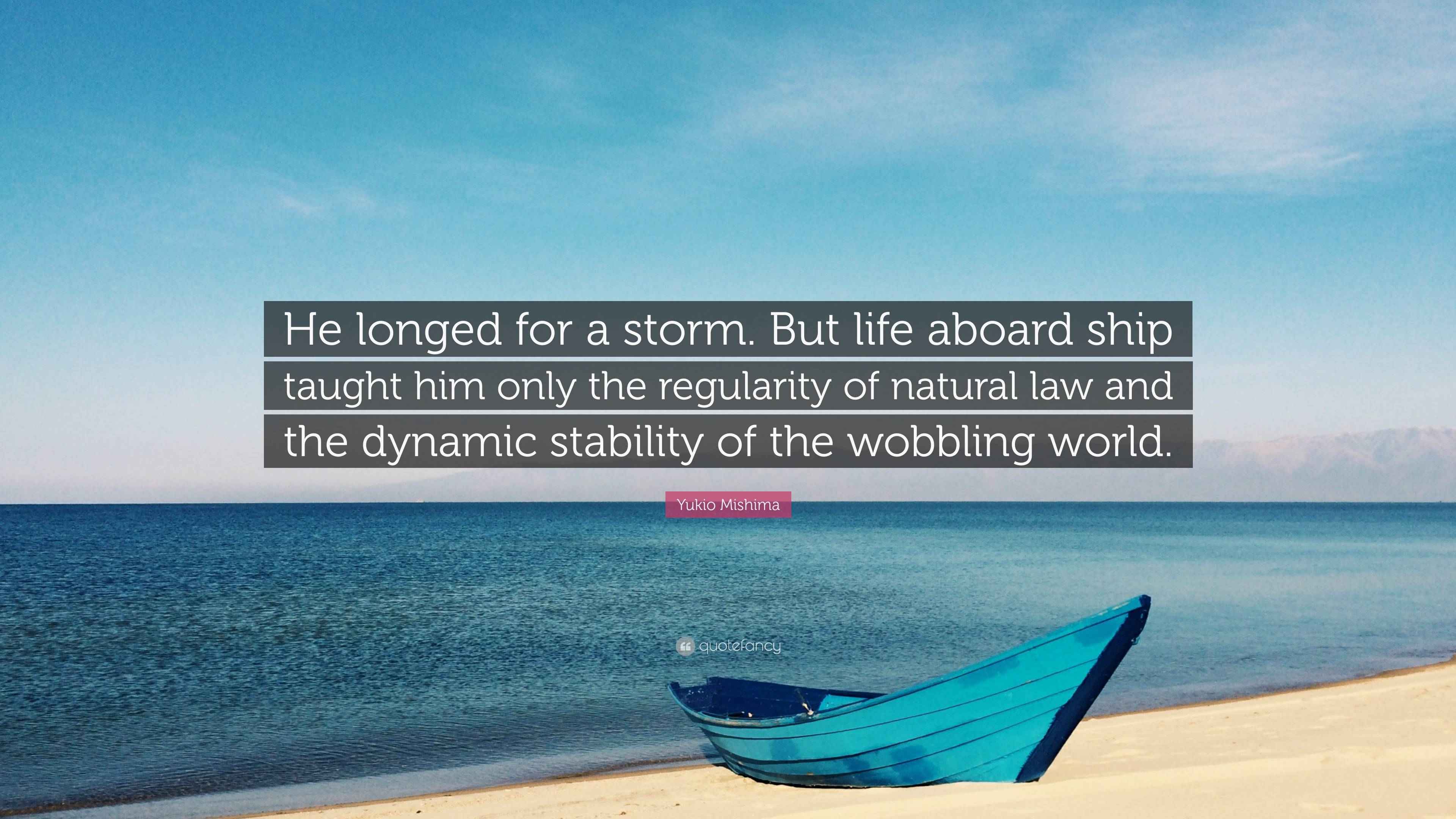 Yukio Mishima Quote: “He longed for a storm. But life aboard ship ...