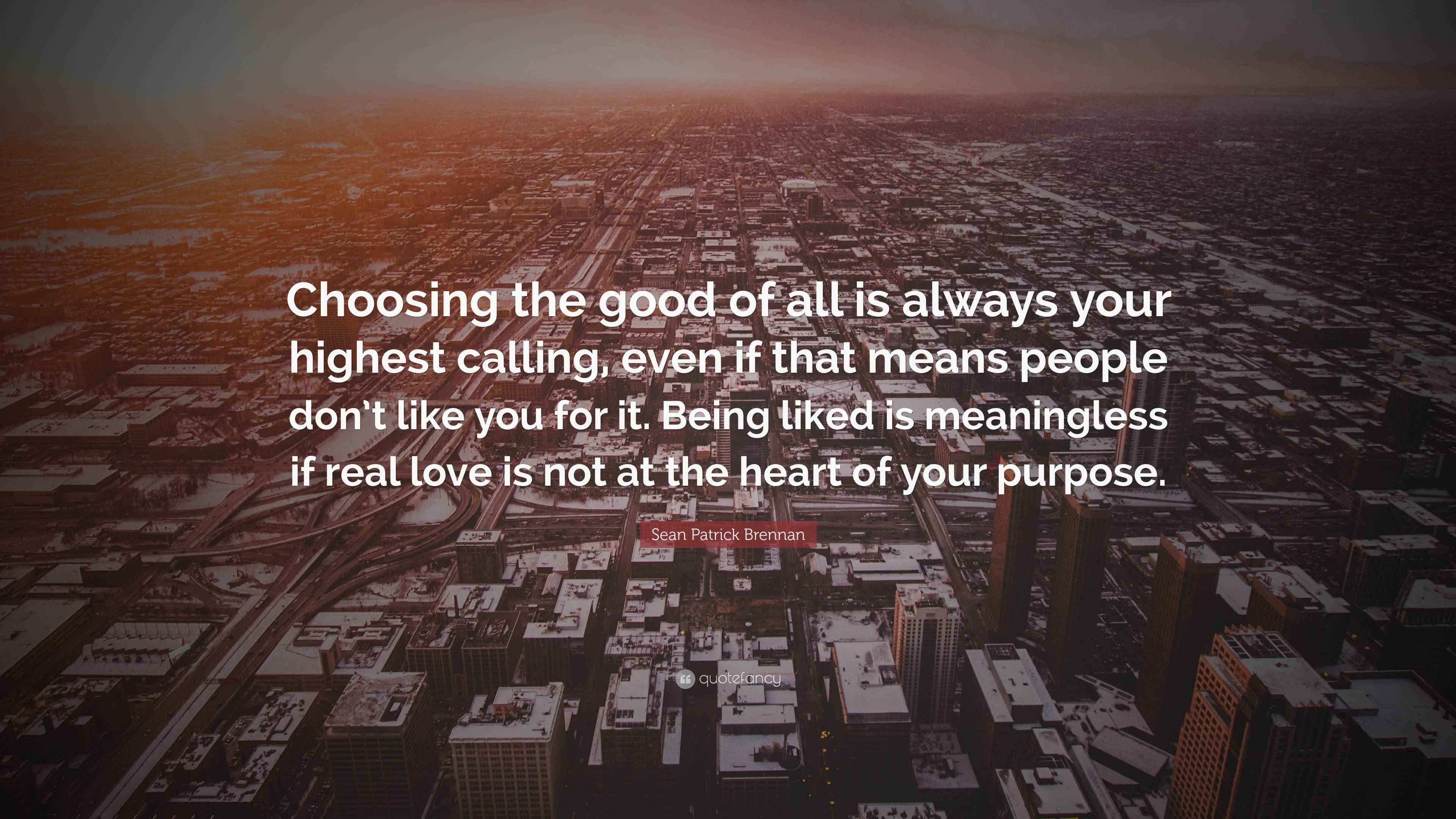 Sean Patrick Brennan Quote: “Choosing the good of all is always your ...