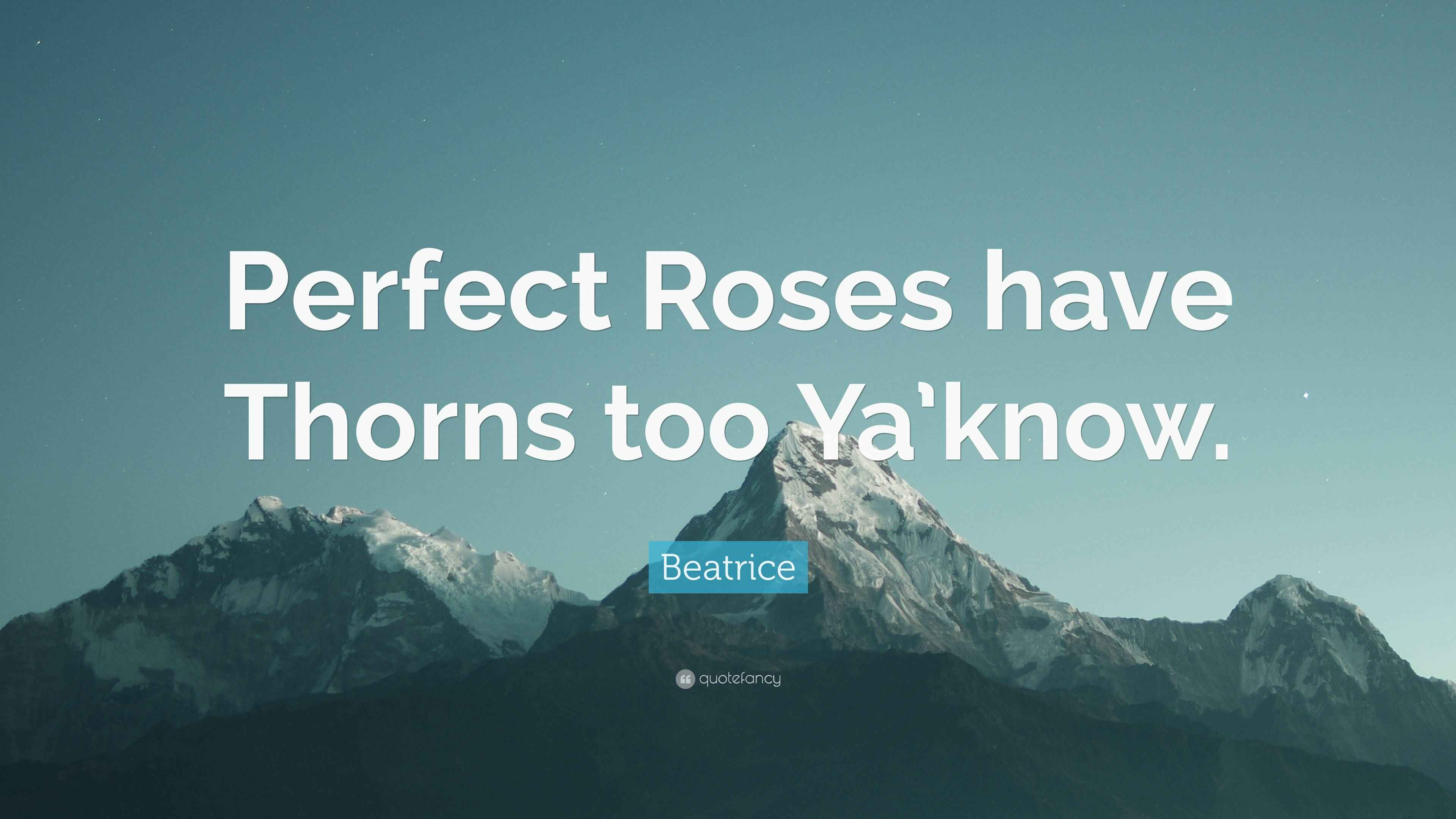 Beatrice Quote: “Perfect Roses have Thorns too Ya’know.”