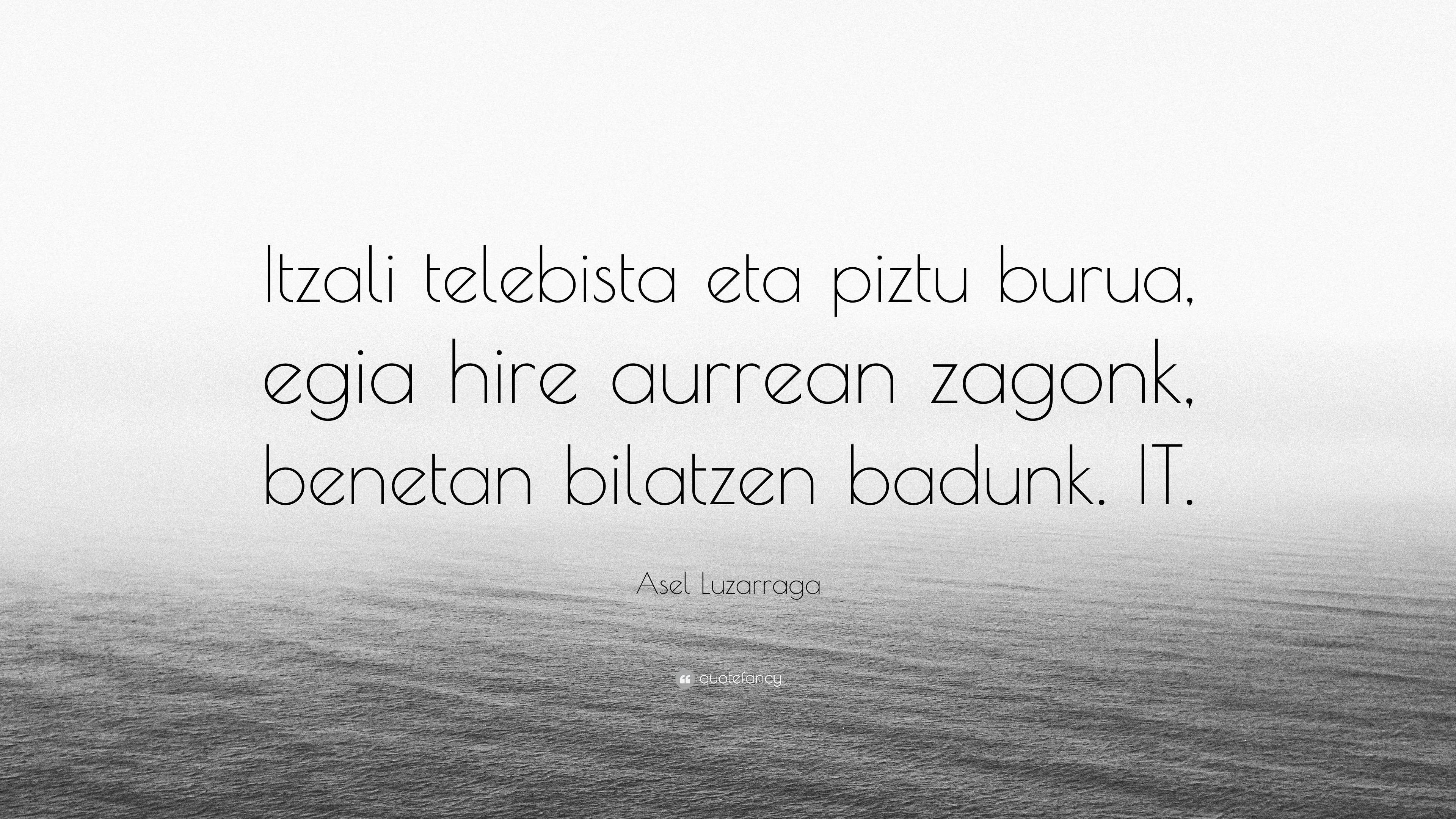 Asel Luzarraga Quote: “Itzali telebista eta piztu burua, egia hire ...