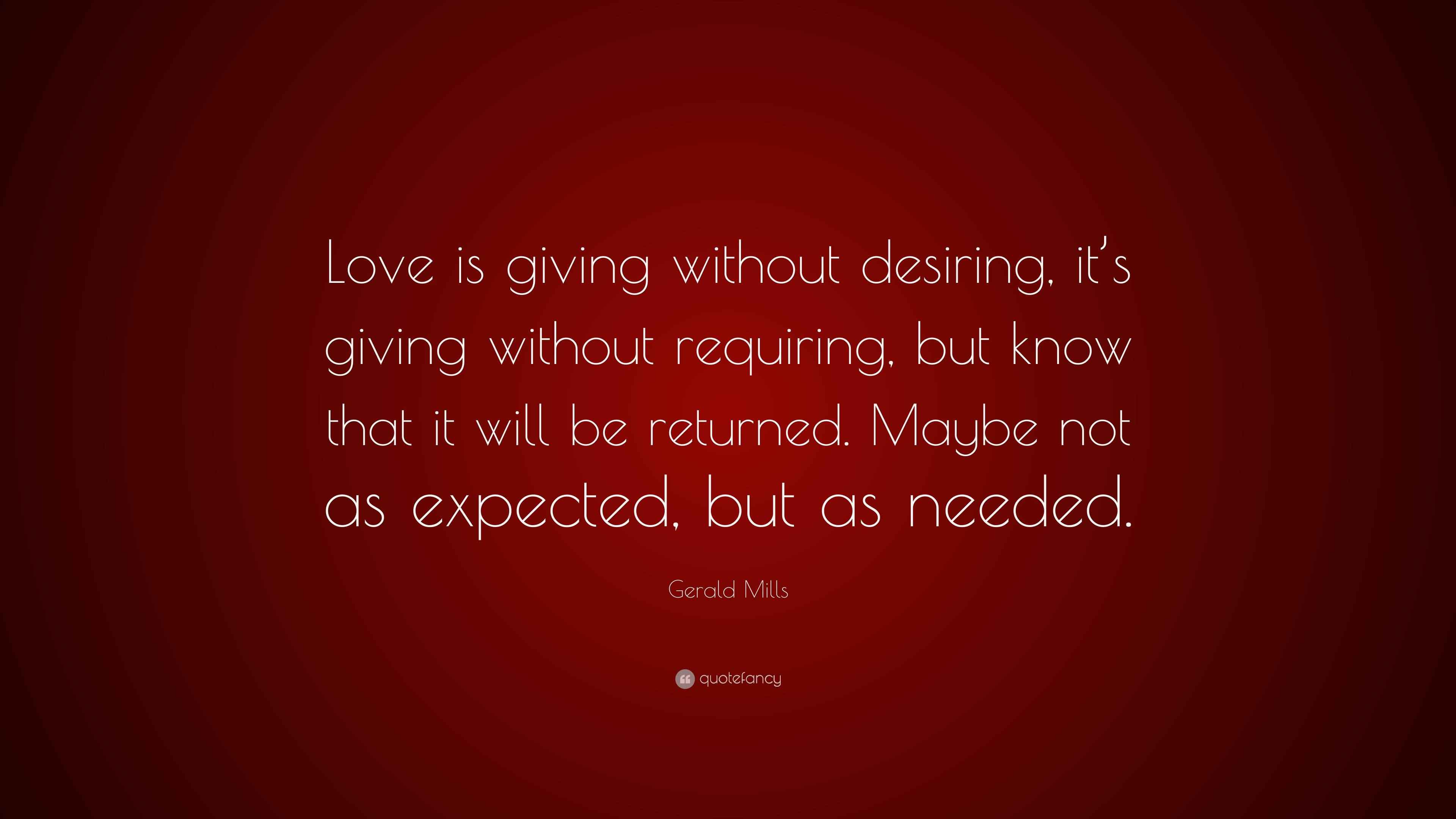 Gerald Mills Quote: “Love is giving without desiring, it’s giving ...
