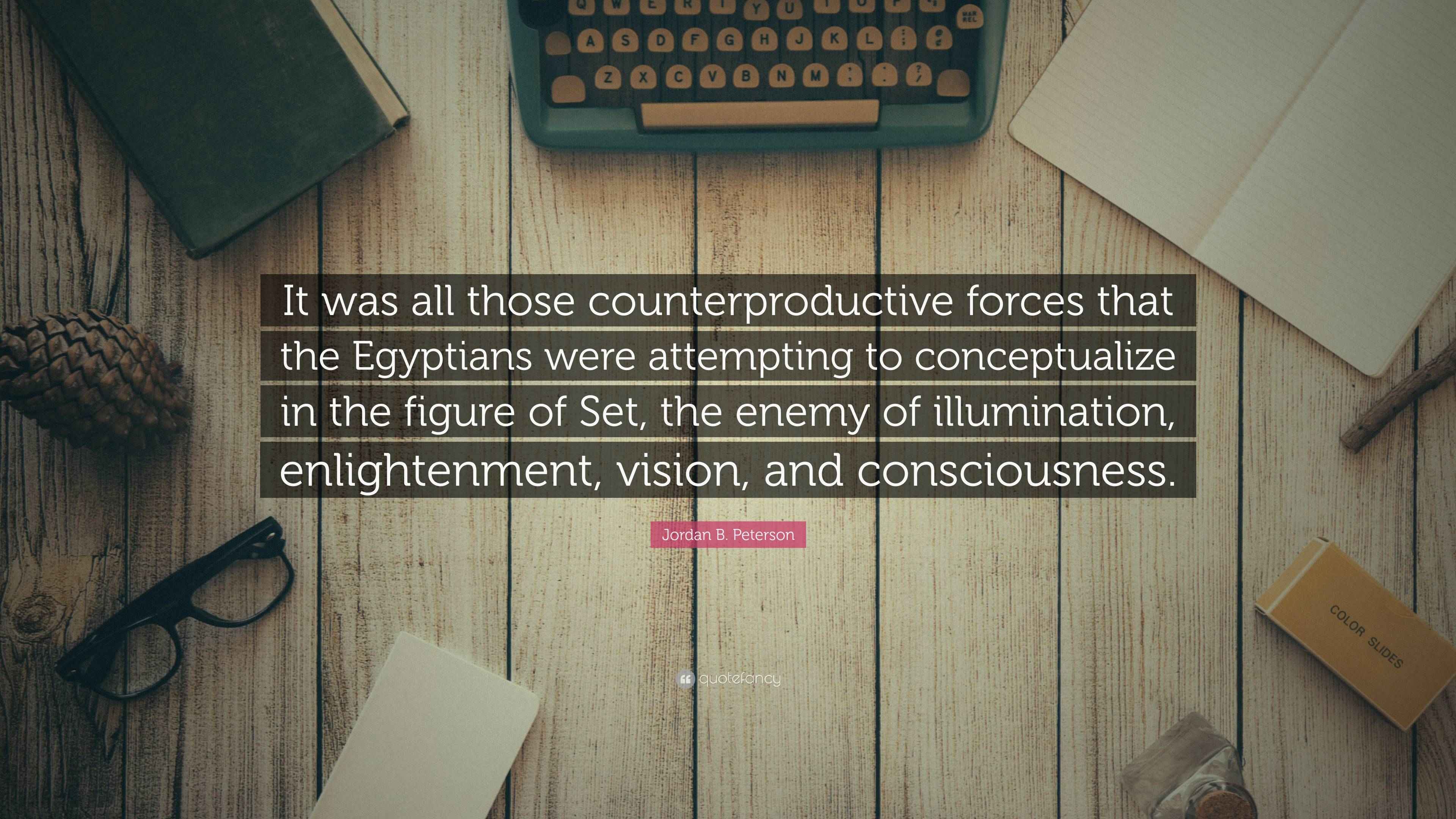 Jordan B. Peterson Quote: “It was all those counterproductive forces ...