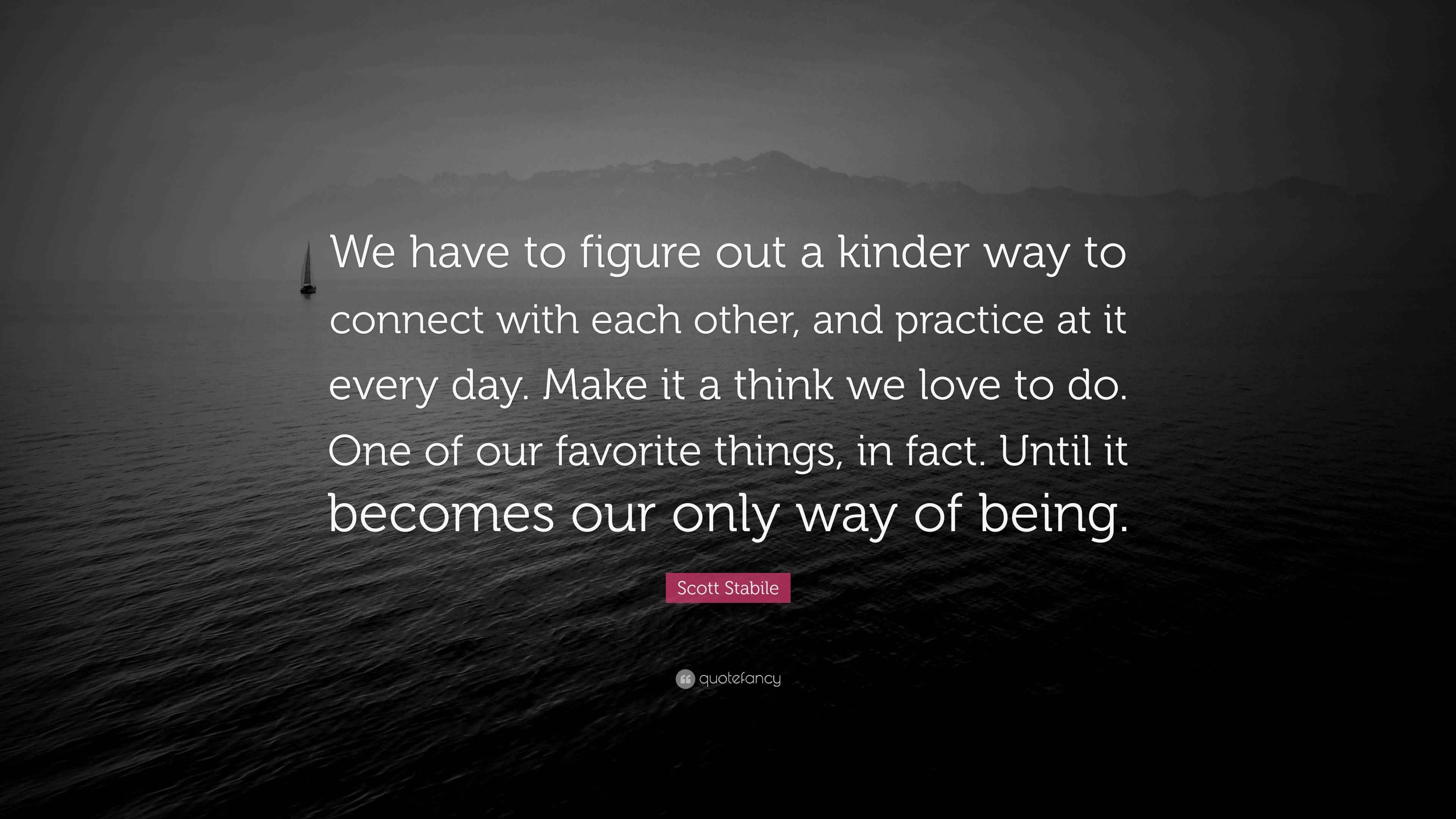 Scott Stabile Quote: “We have to figure out a kinder way to connect ...