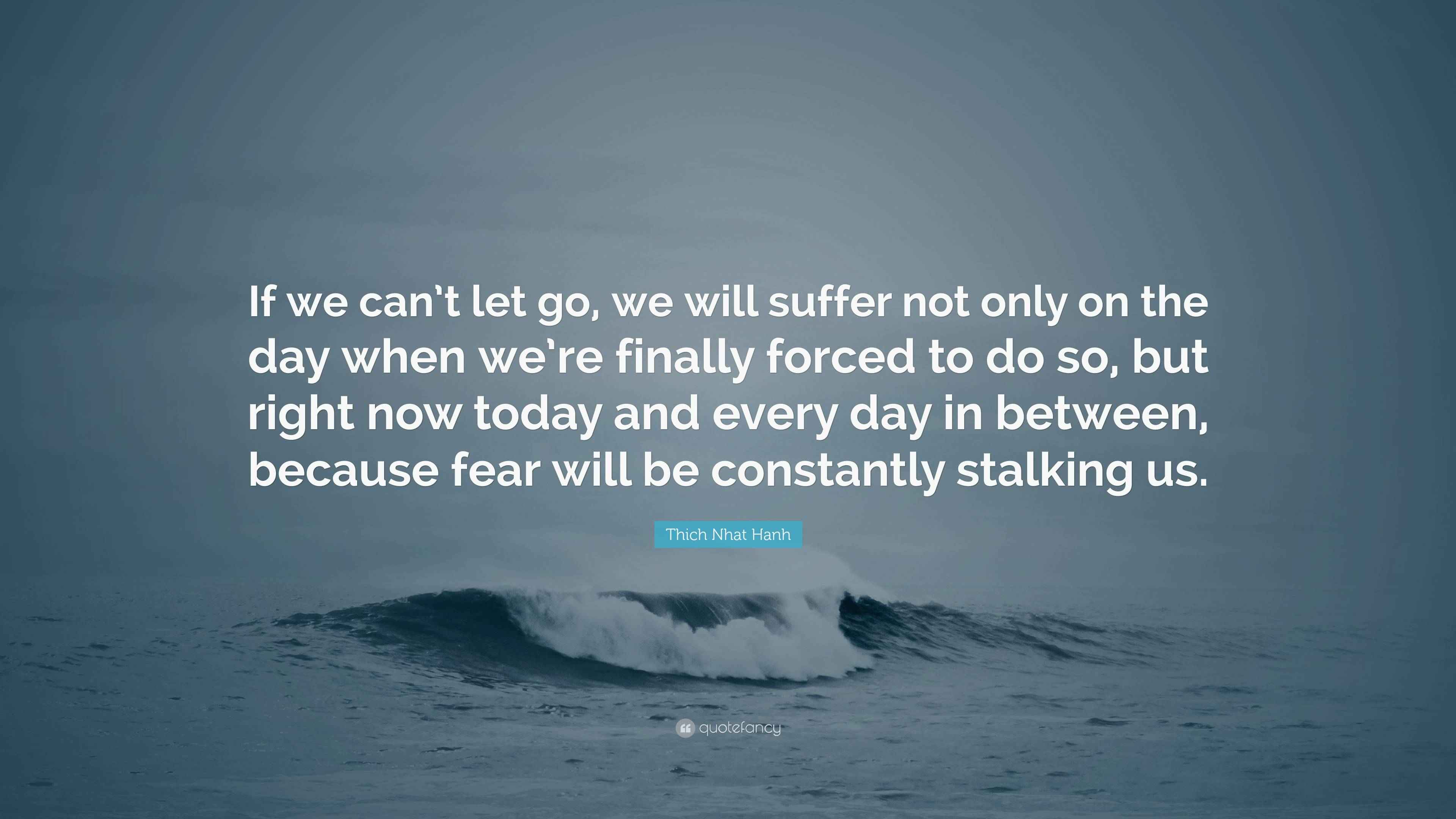 Thich Nhat Hanh Quote: “If we can’t let go, we will suffer not only on ...