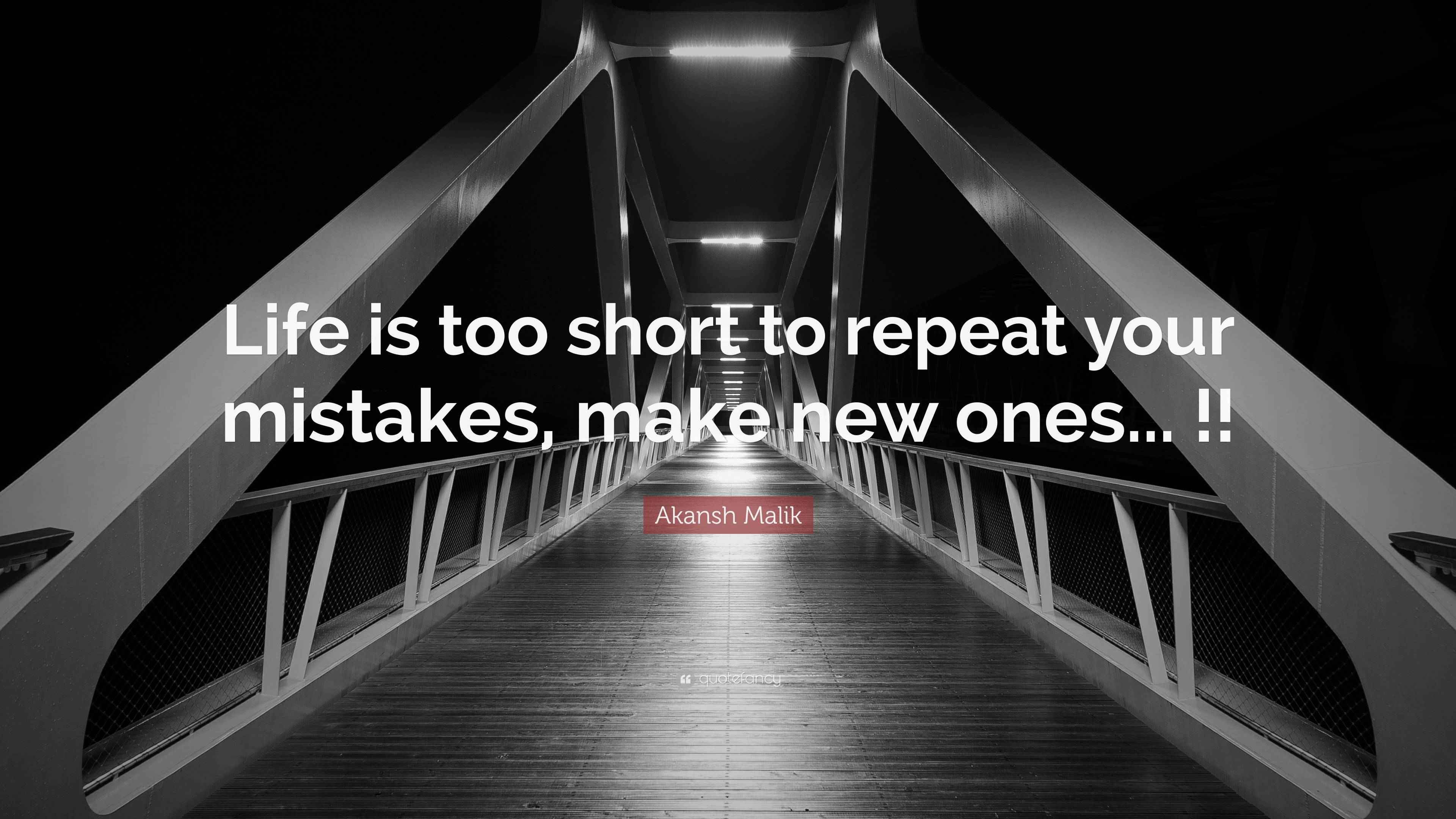 Akansh Malik Quote: “Life is too short to repeat your mistakes, make ...