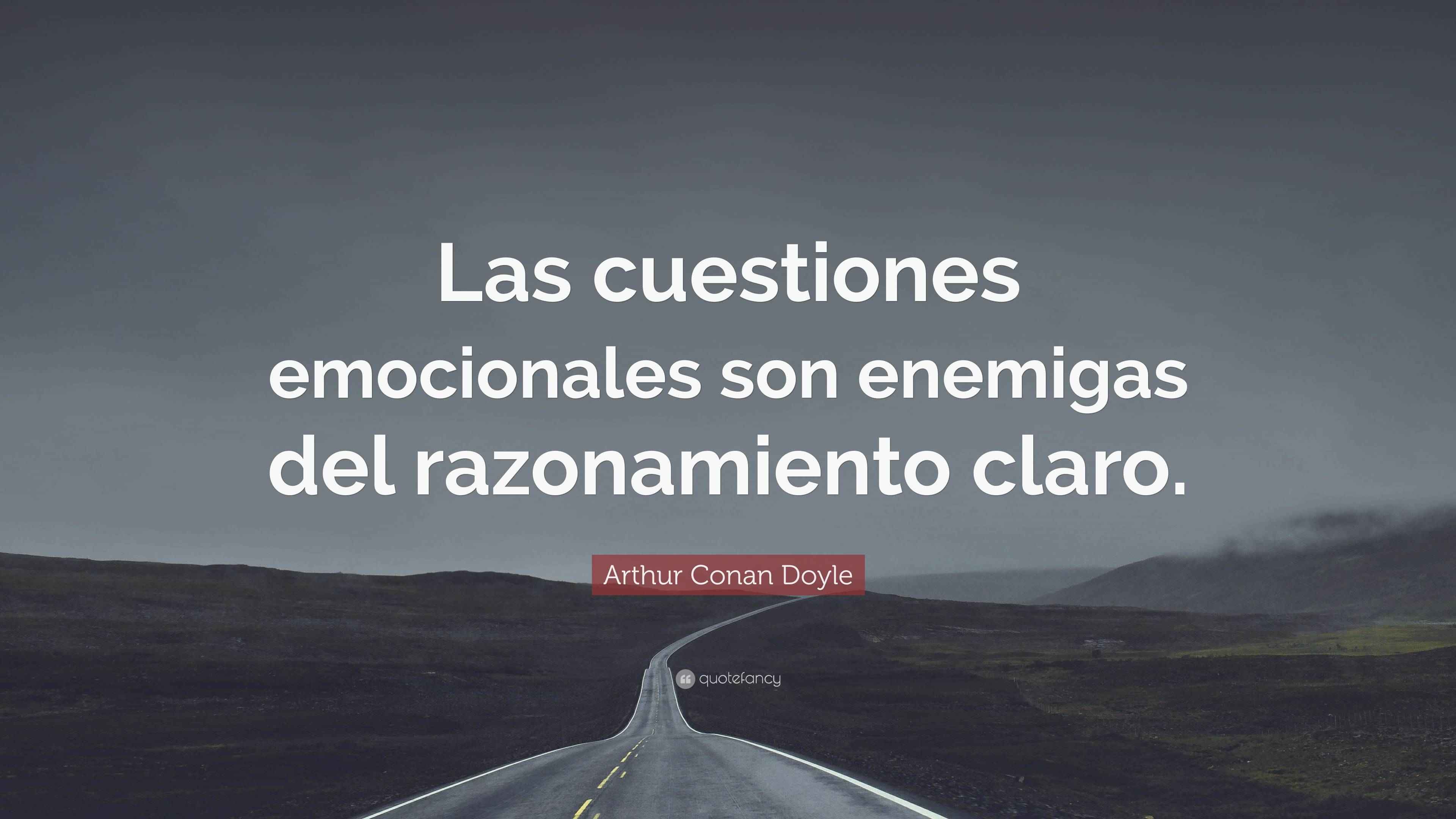 Arthur Conan Doyle Quote: “Las cuestiones emocionales son enemigas del ...