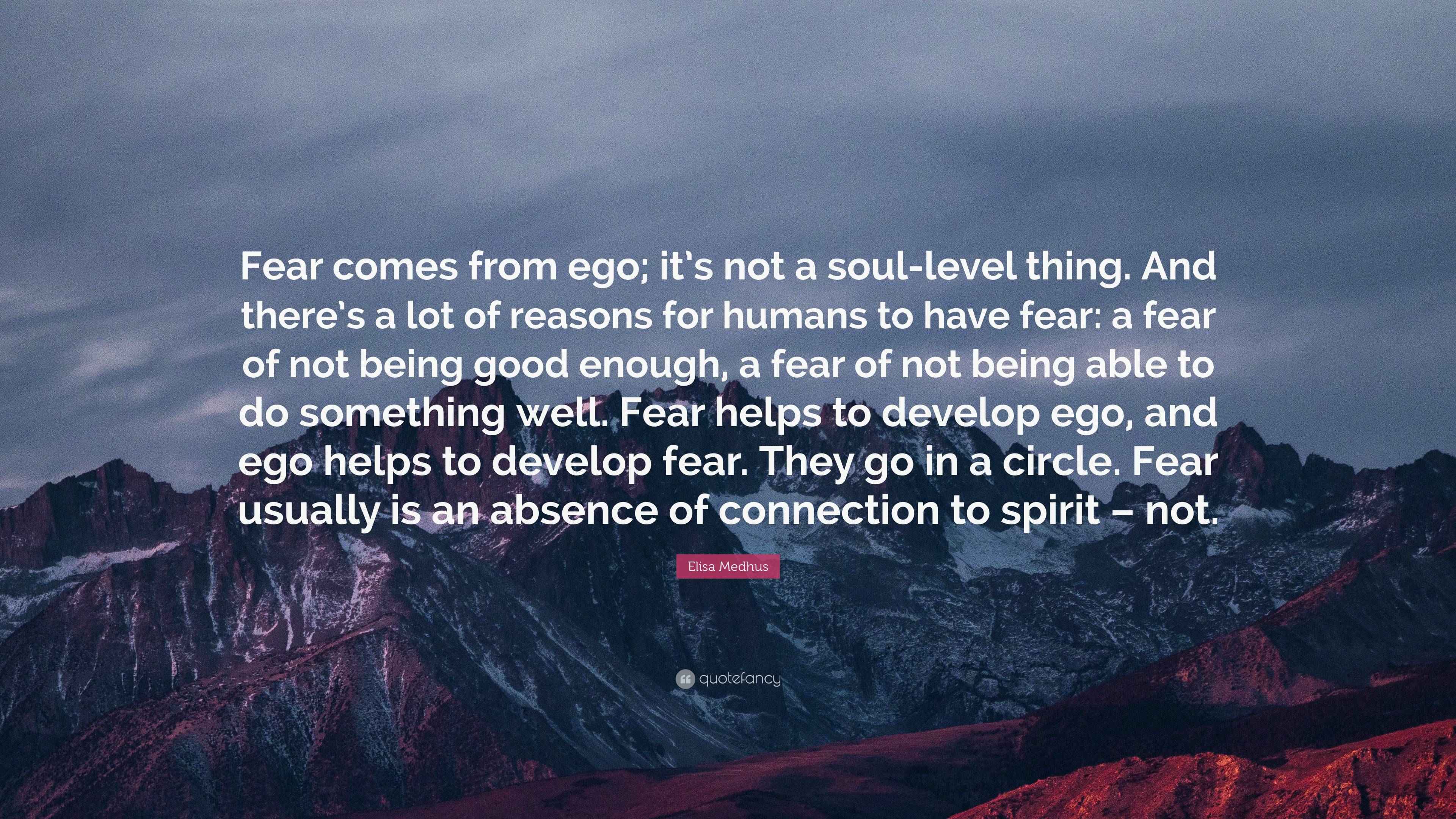 Elisa Medhus Quote: “Fear comes from ego; it’s not a soul-level thing ...
