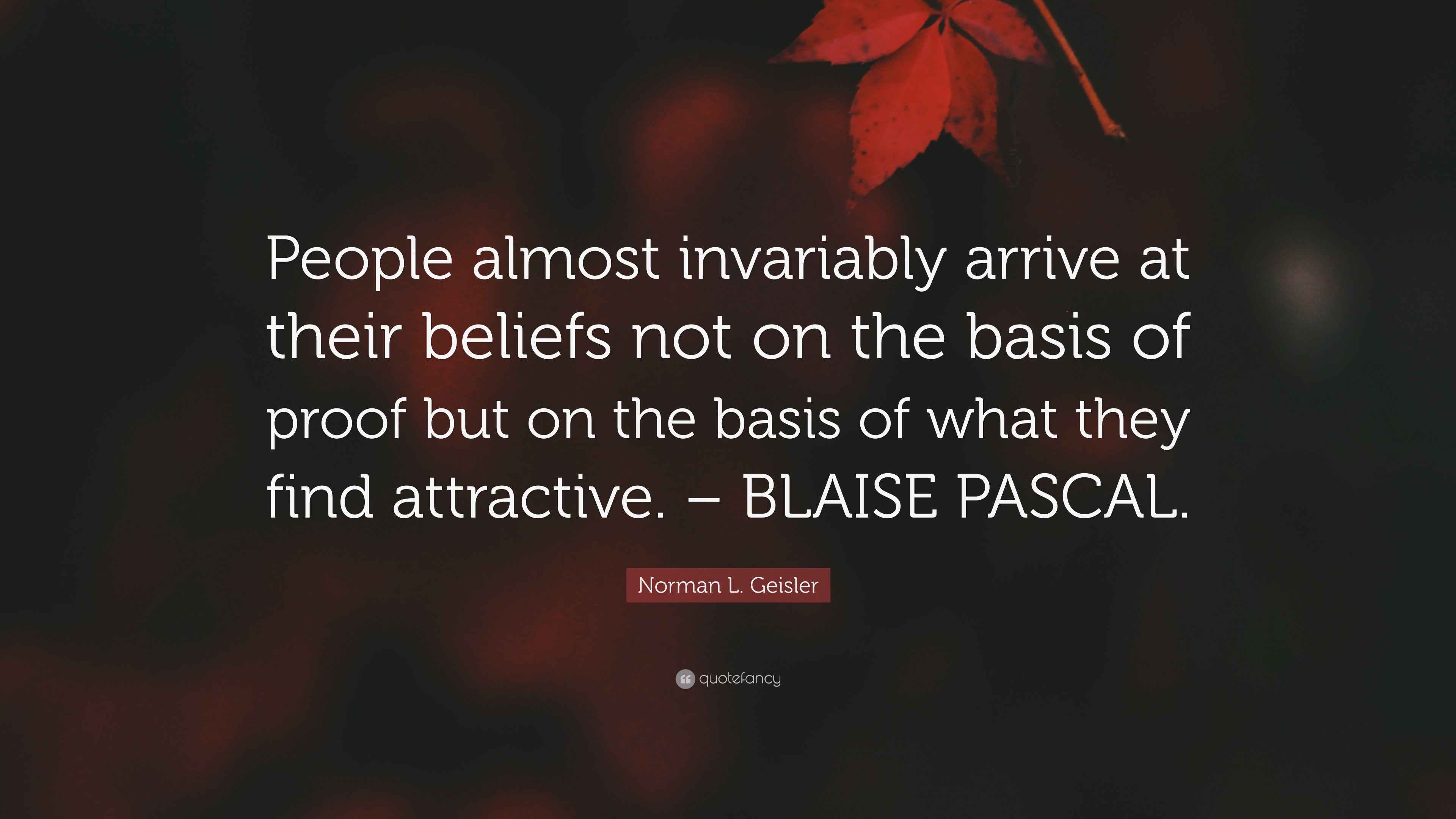 Norman L. Geisler Quote: “People almost invariably arrive at their ...
