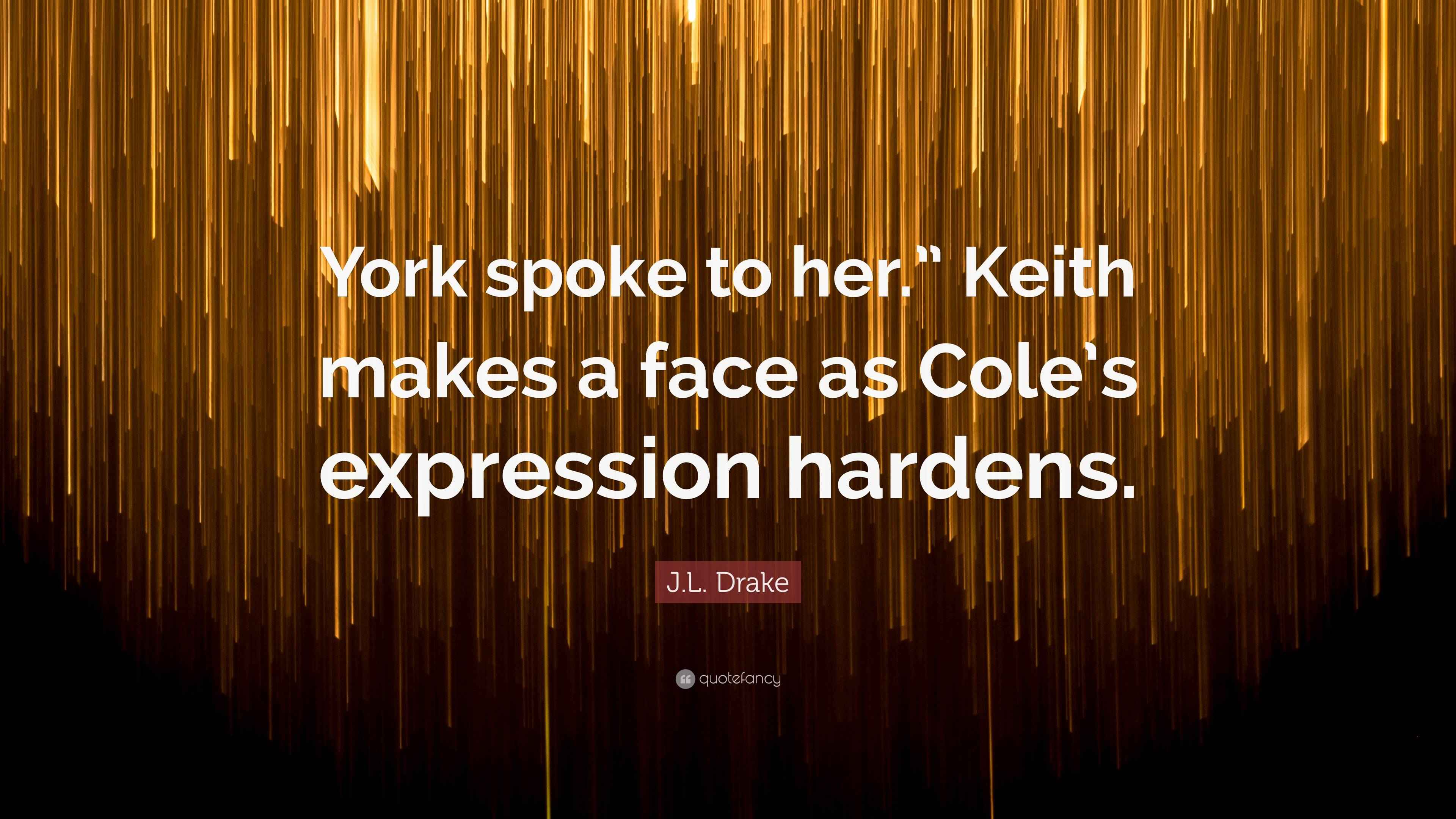 J.L. Drake Quote: “York spoke to her.” Keith makes a face as Cole’s ...
