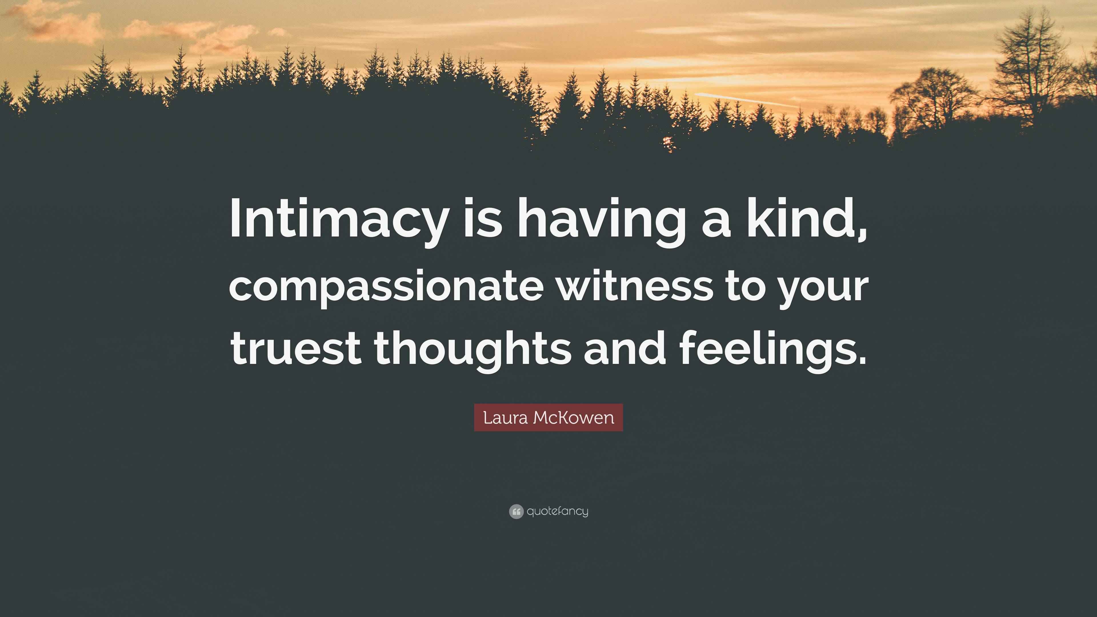 Laura McKowen Quote: “Intimacy is having a kind, compassionate witness ...