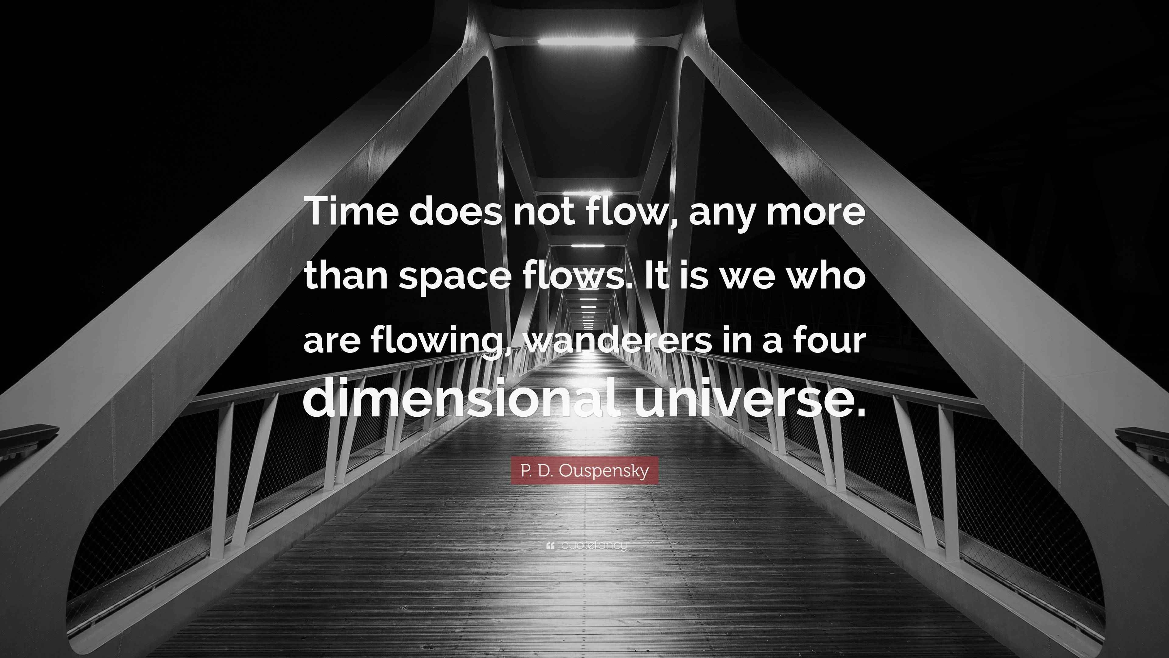 P. D. Ouspensky Quote: “Time does not flow, any more than space flows ...