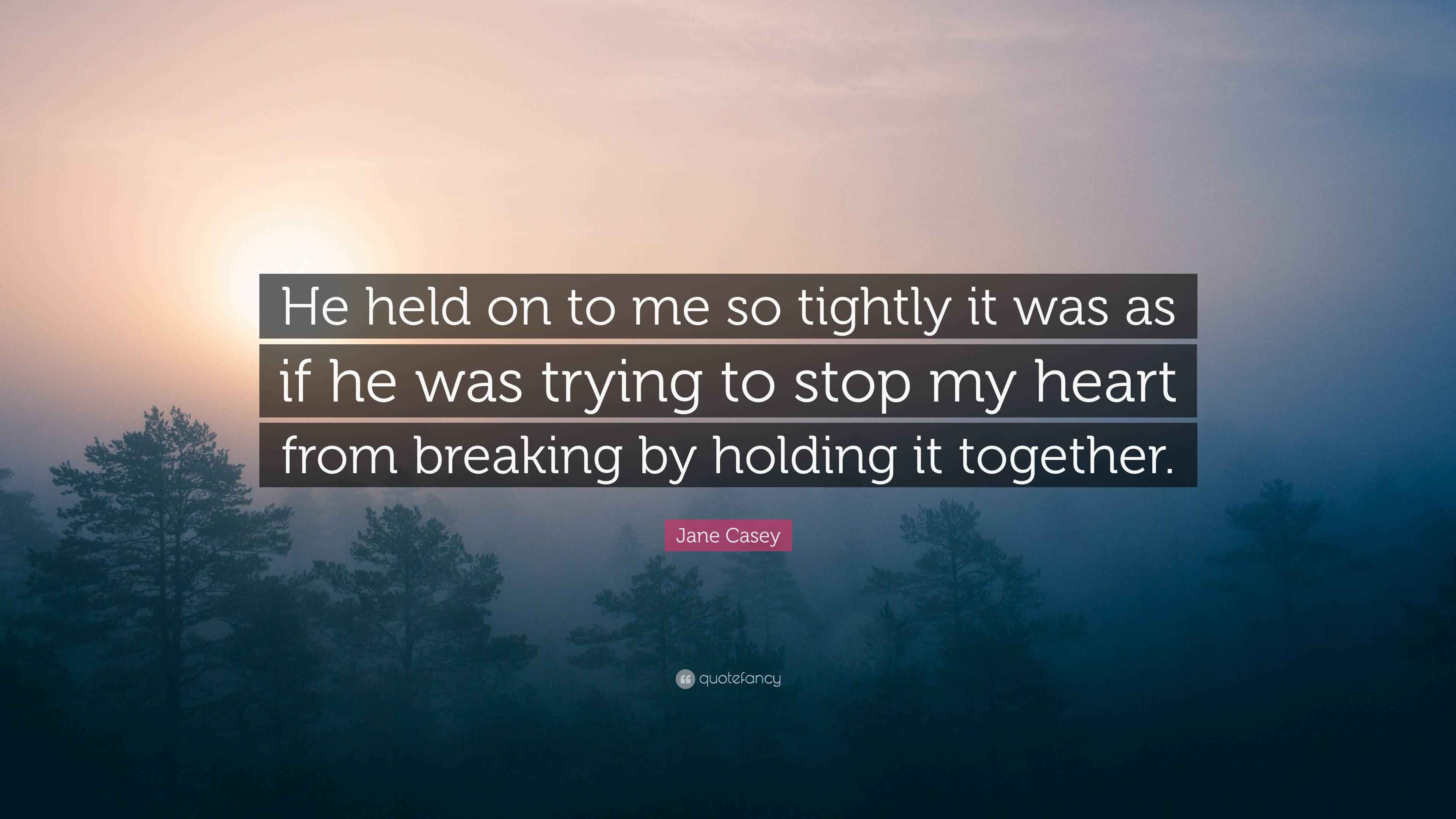 Jane Casey Quote: “He held on to me so tightly it was as if he was ...
