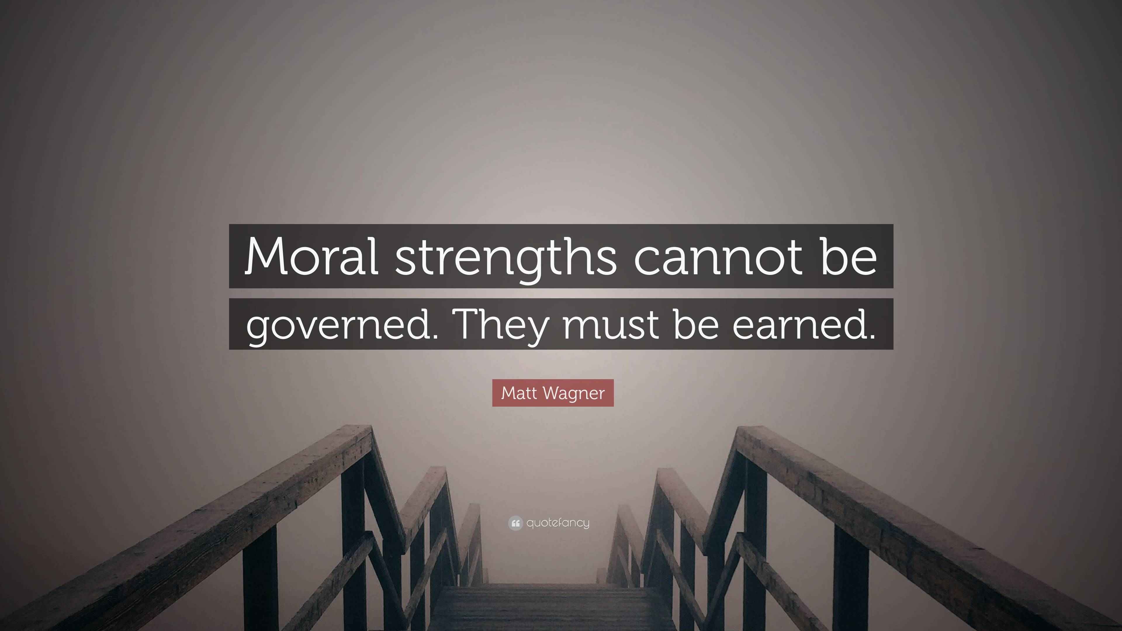 Matt Wagner Quote: “Moral strengths cannot be governed. They must be ...
